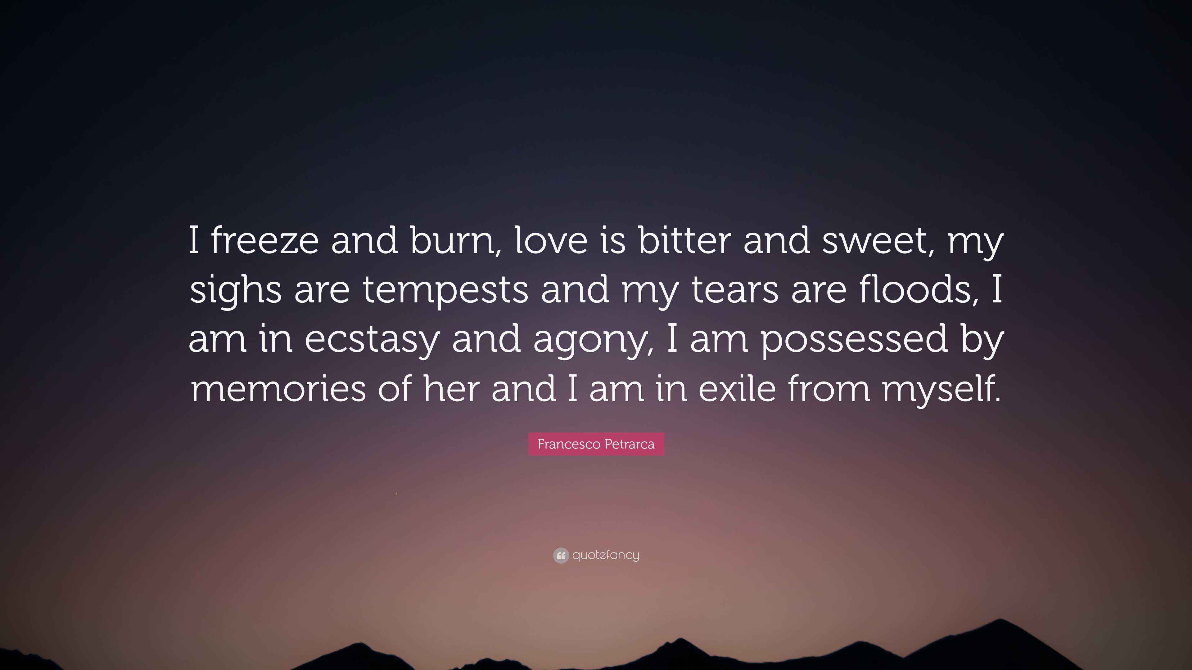 Francesco Petrarca Quote: “I freeze and burn, love is bitter and sweet ...