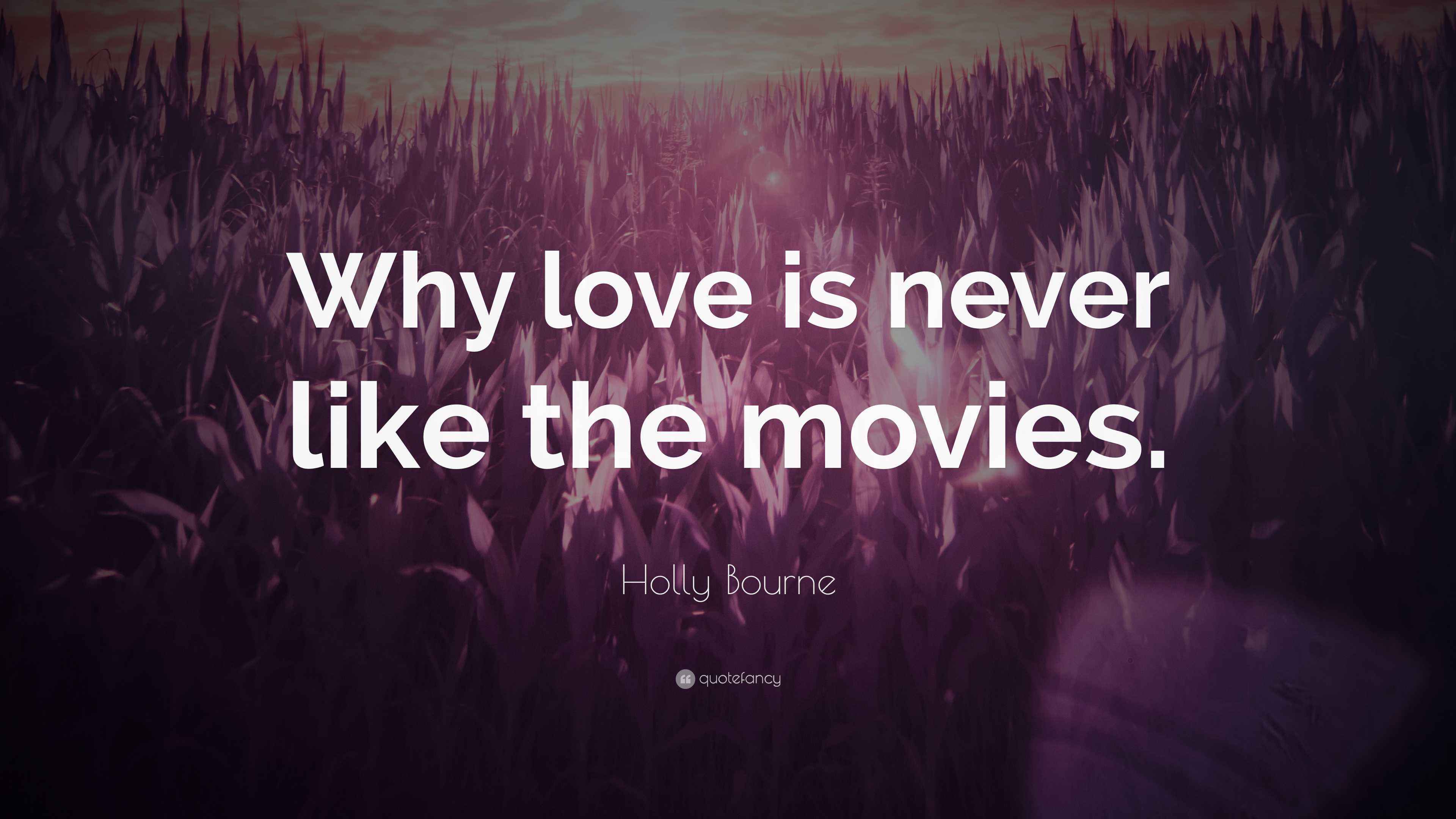 Holly Bourne Quote: “Why love is never like the movies.”