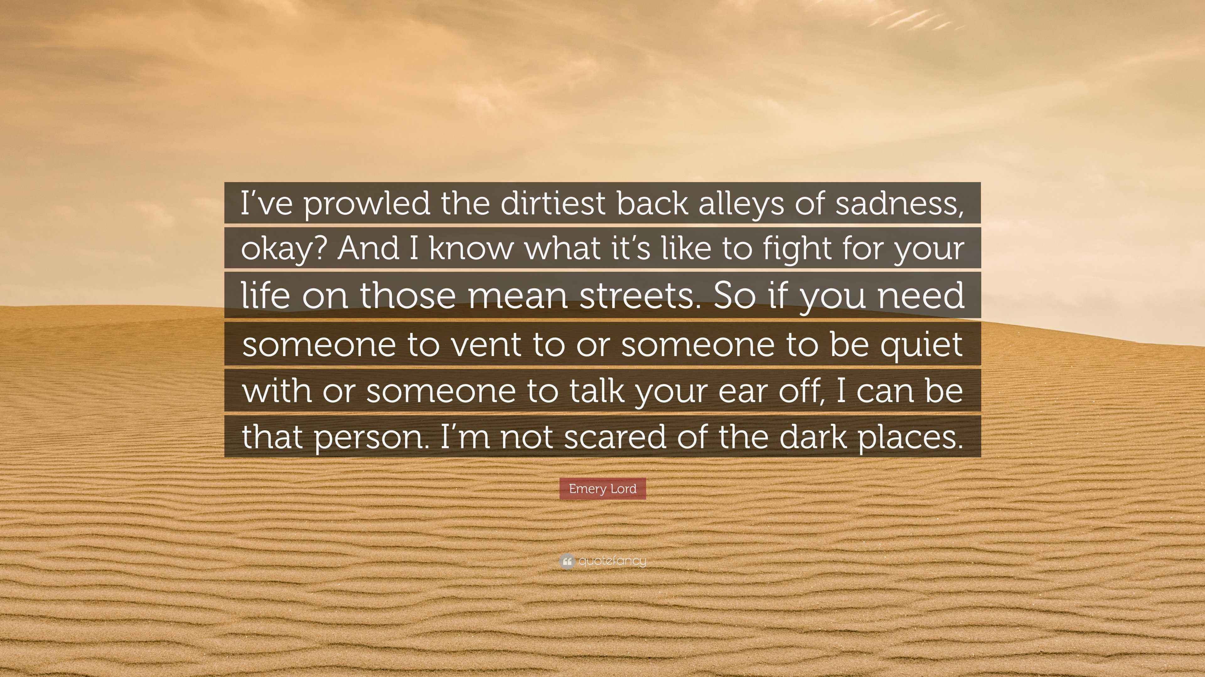 Emery Lord Quote: “I’ve prowled the dirtiest back alleys of sadness ...