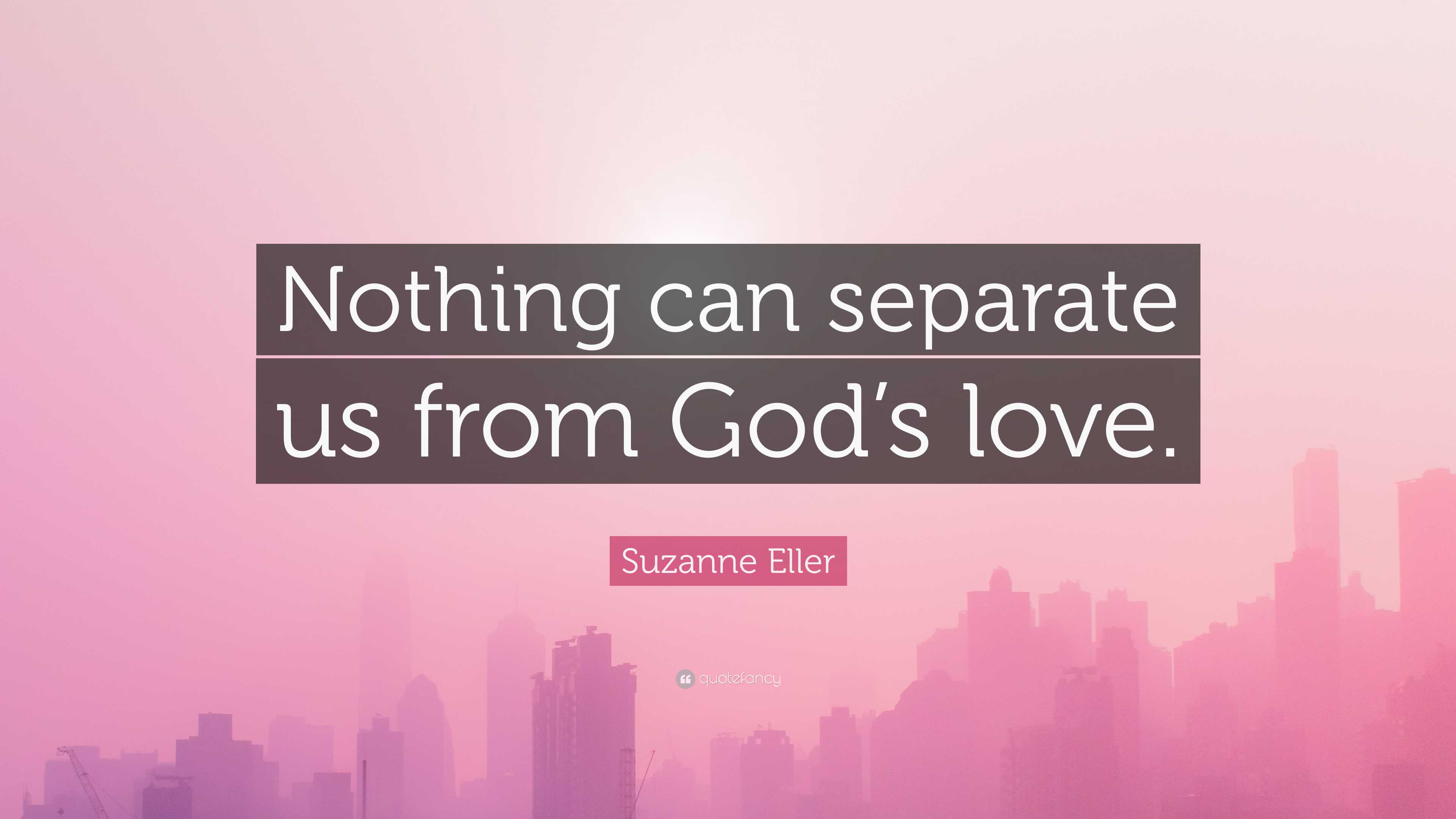Suzanne Eller Quote: “Nothing can separate us from God’s love.”