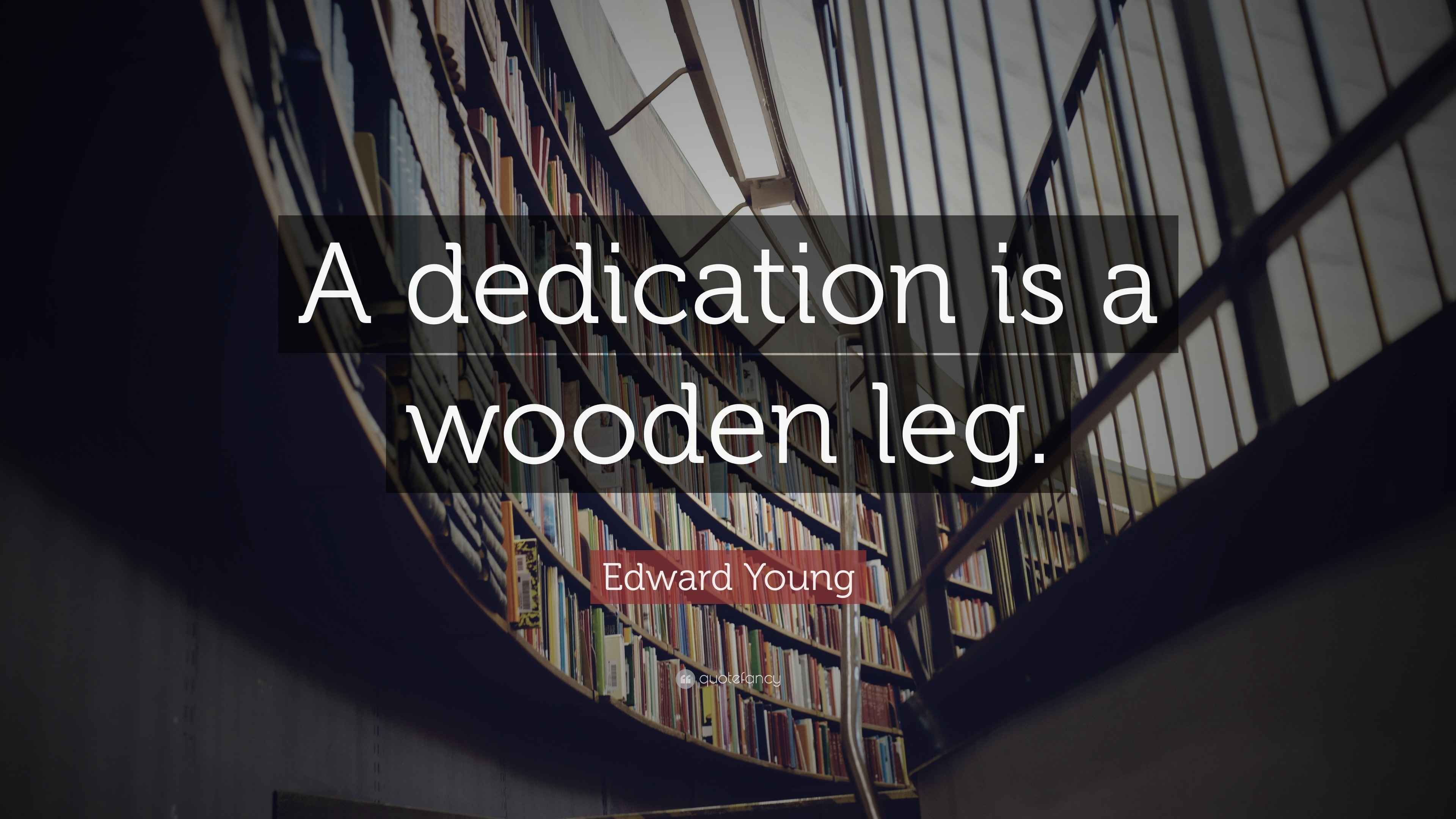 Edward Young Quote: “A dedication is a wooden leg.”