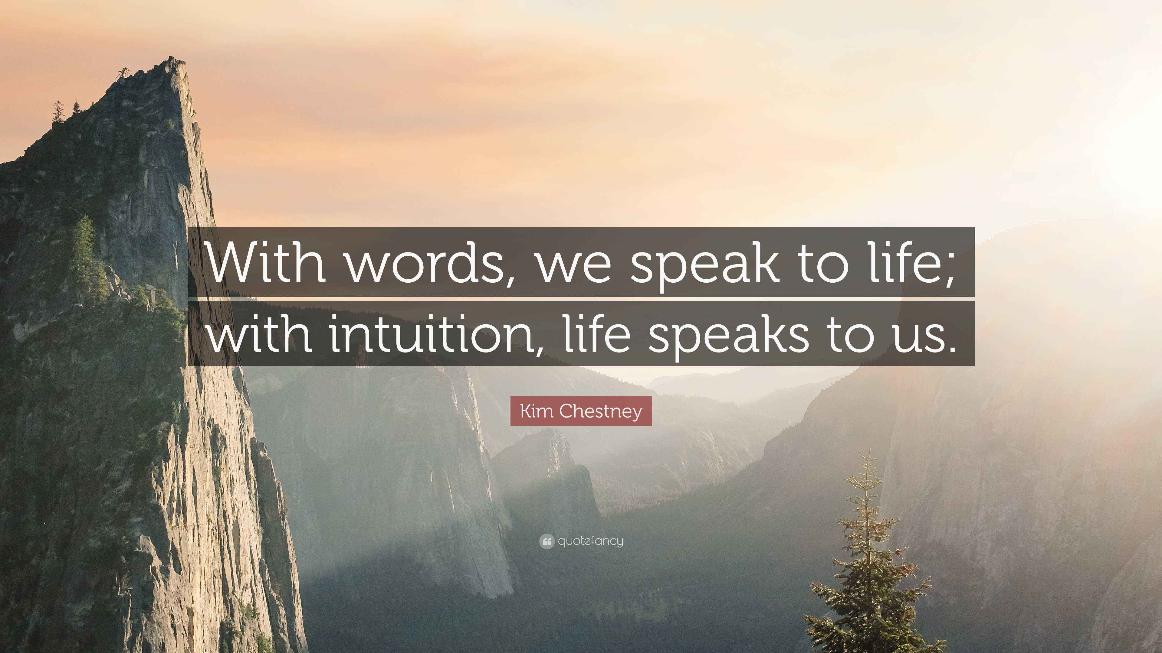 Kim Chestney Quote: “With words, we speak to life; with intuition, life ...