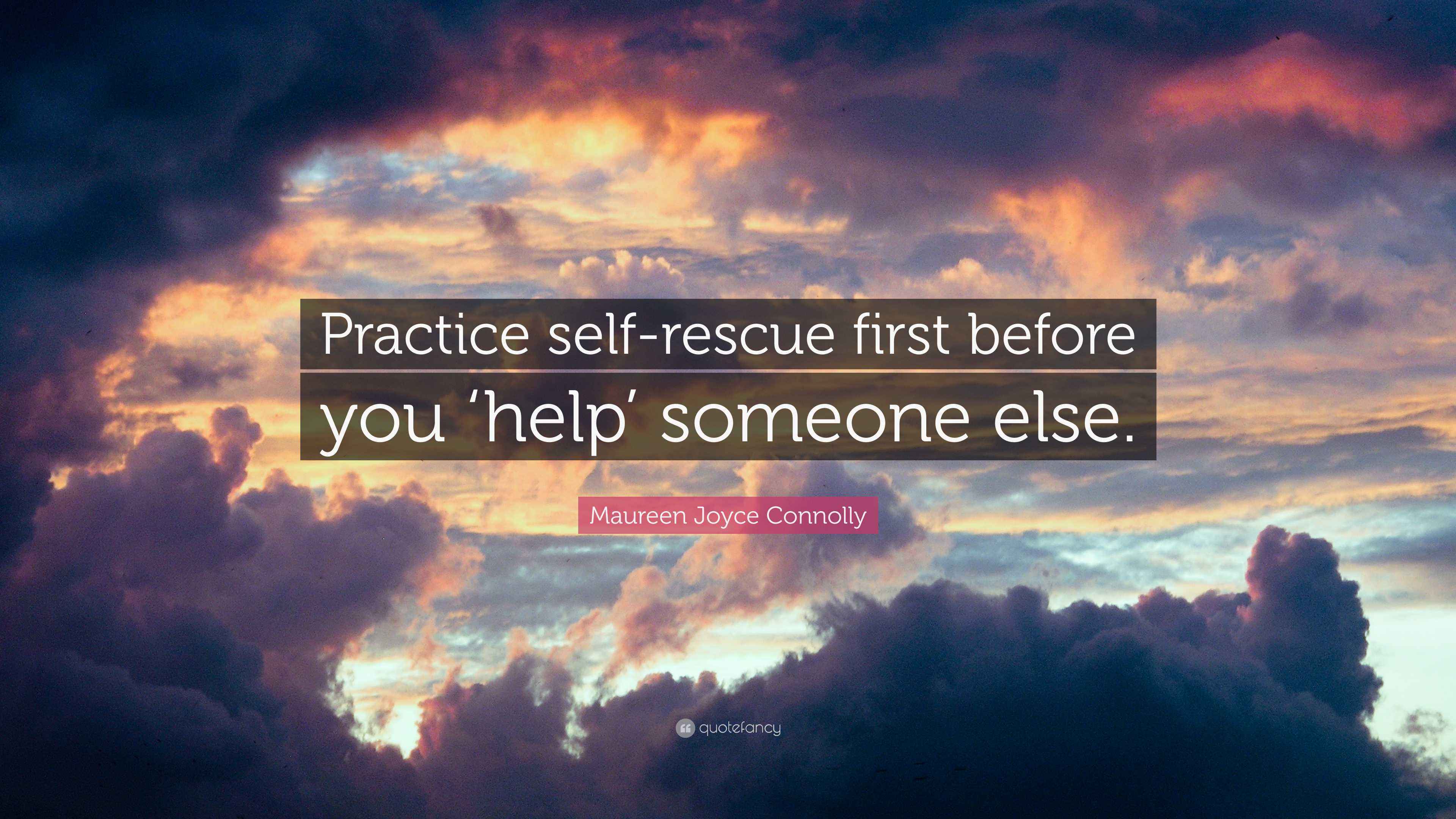Maureen Joyce Connolly Quote: “Practice self-rescue first before you ...