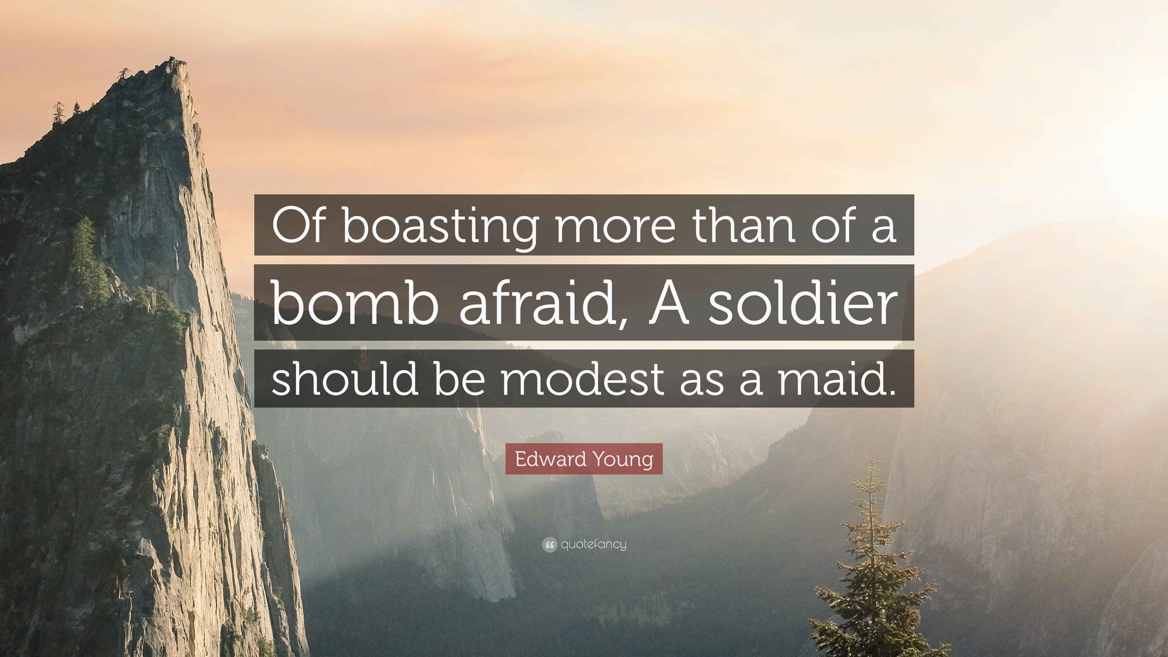 Edward Young Quote: “Of boasting more than of a bomb afraid, A soldier ...