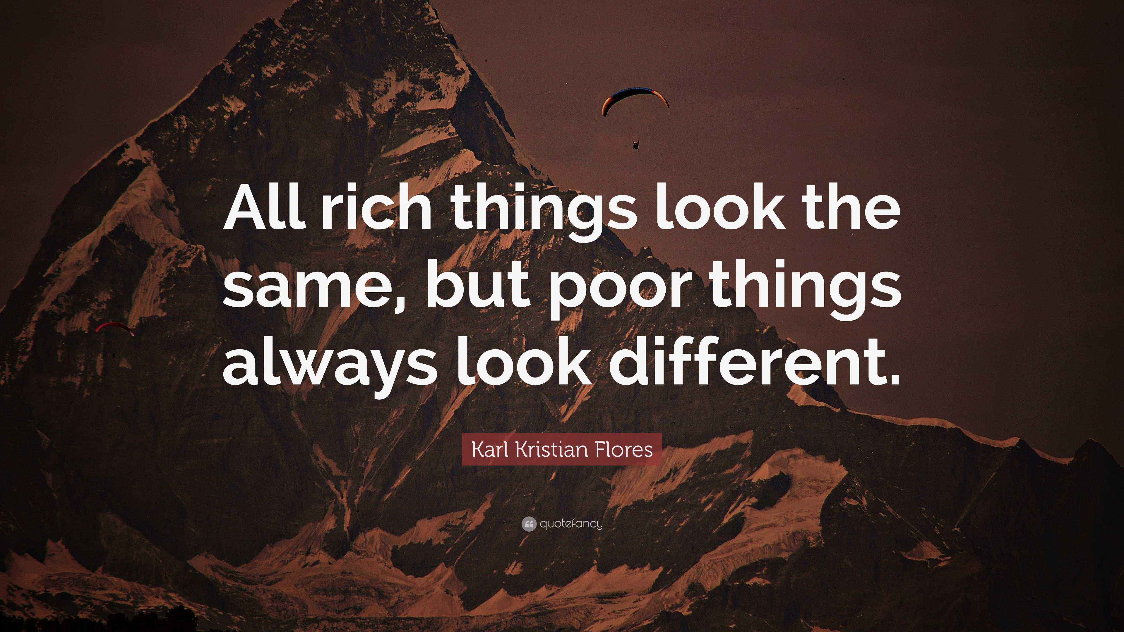Karl Kristian Flores Quote: “All rich things look the same, but poor ...