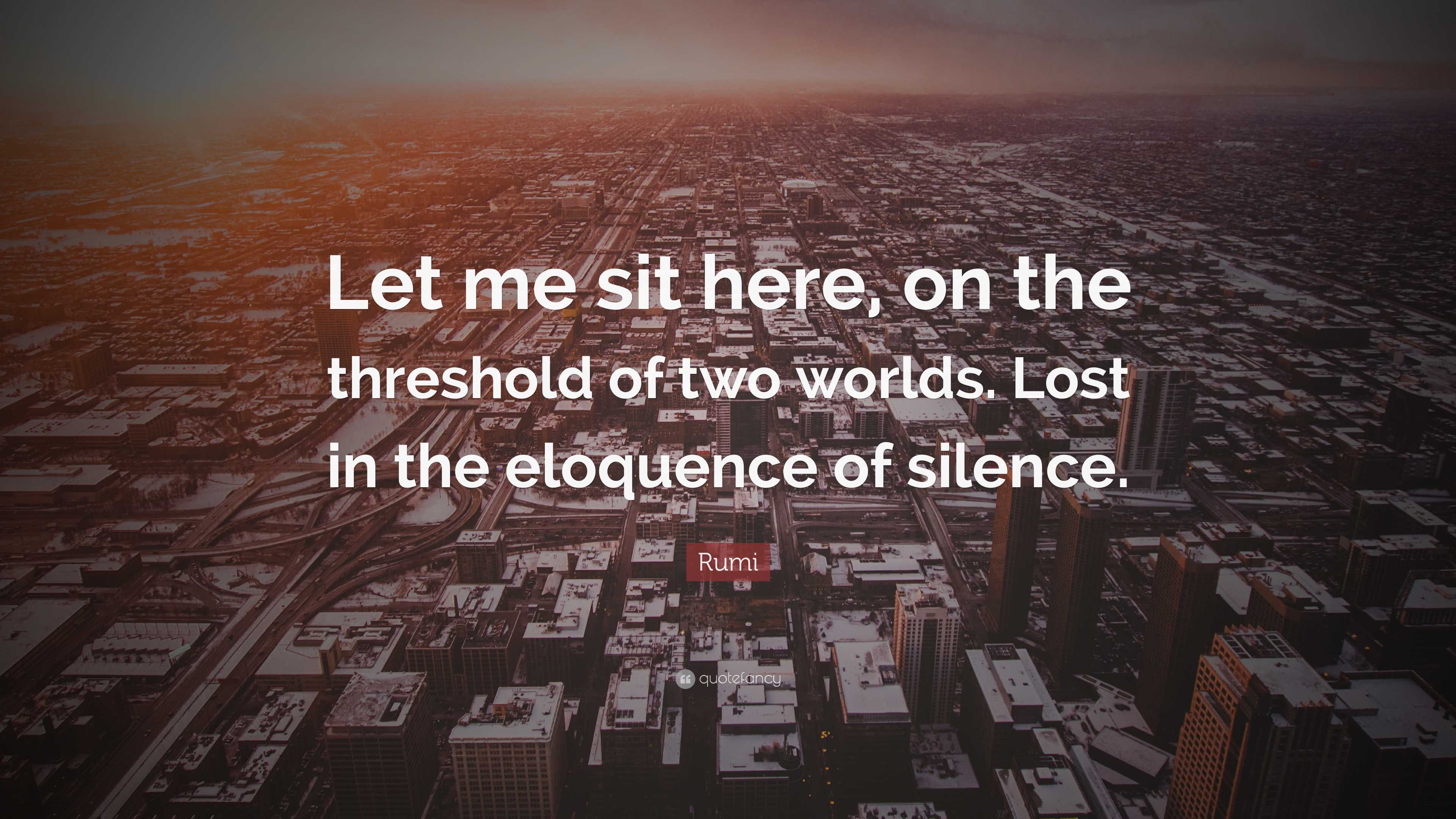 Rumi Quote: “Let me sit here, on the threshold of two worlds. Lost in ...