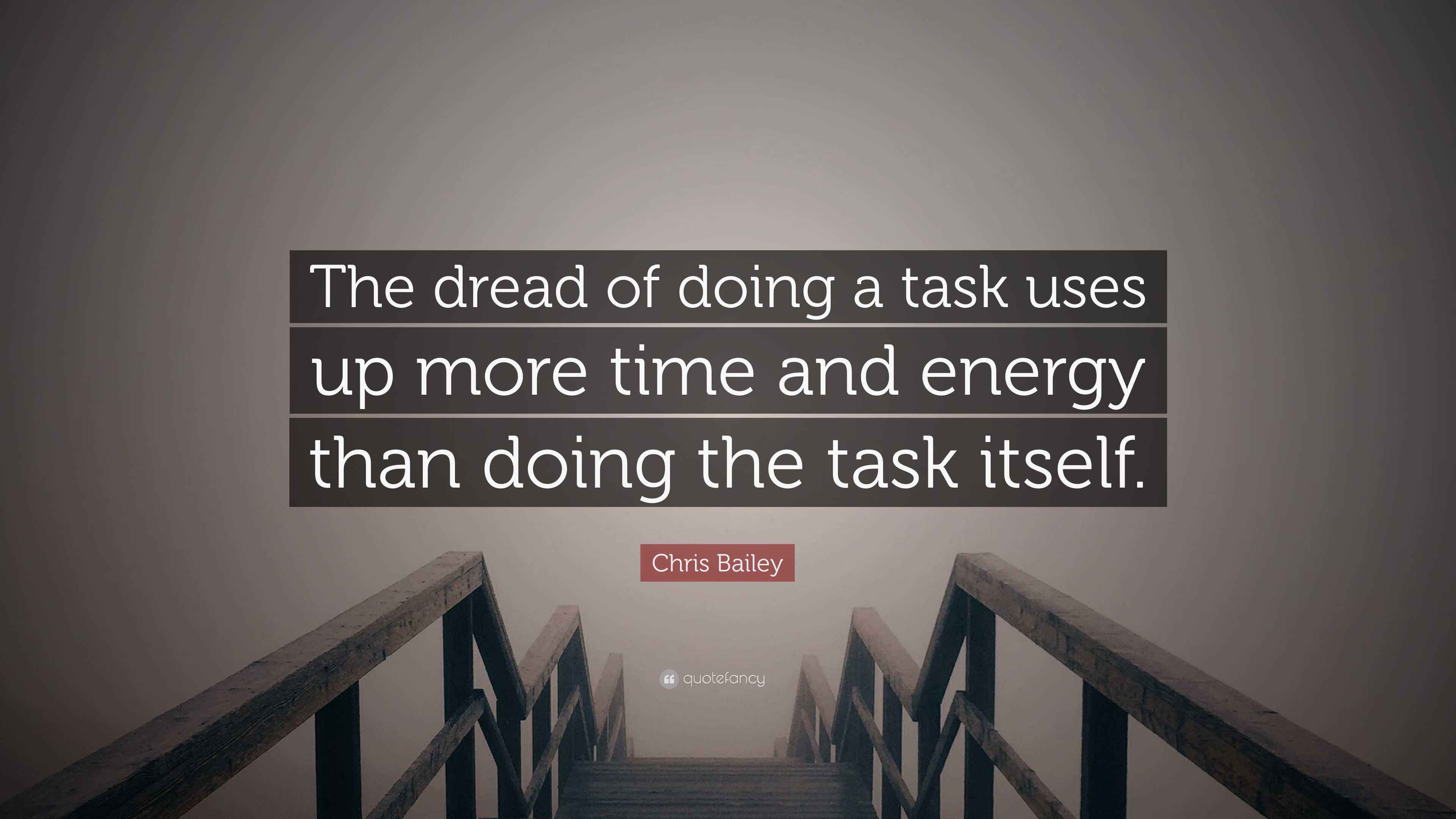 Chris Bailey Quote: “The dread of doing a task uses up more time and ...