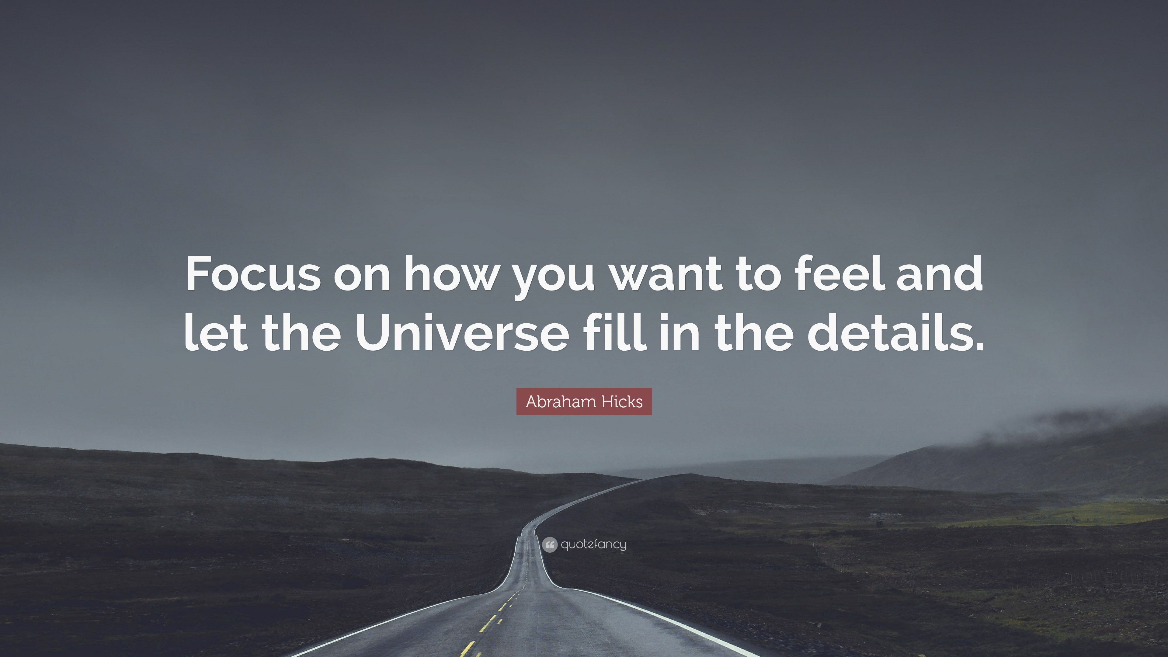 Abraham Hicks Quote: “Focus on how you want to feel and let the ...