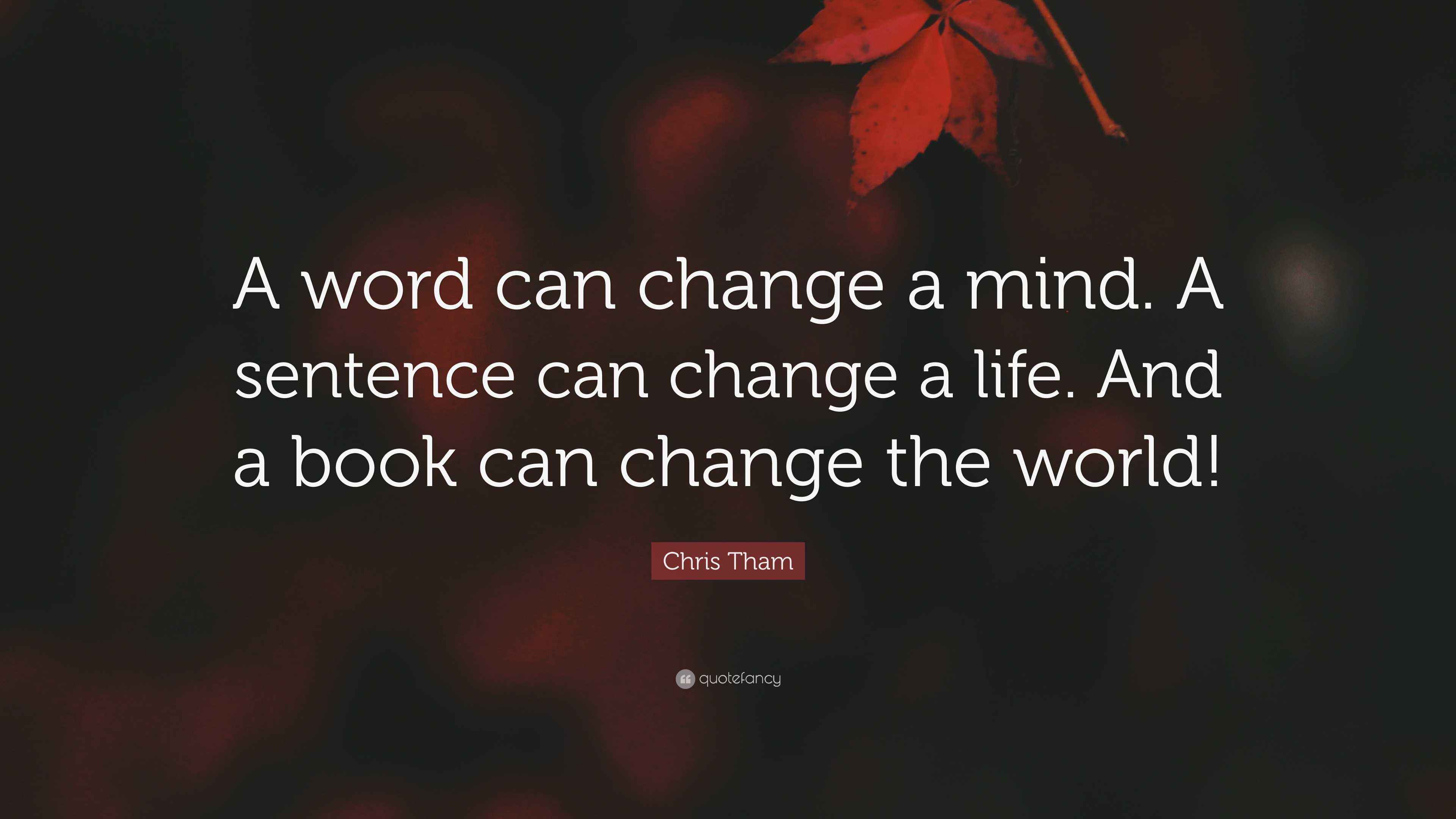 Chris Tham Quote: “A word can change a mind. A sentence can change a ...