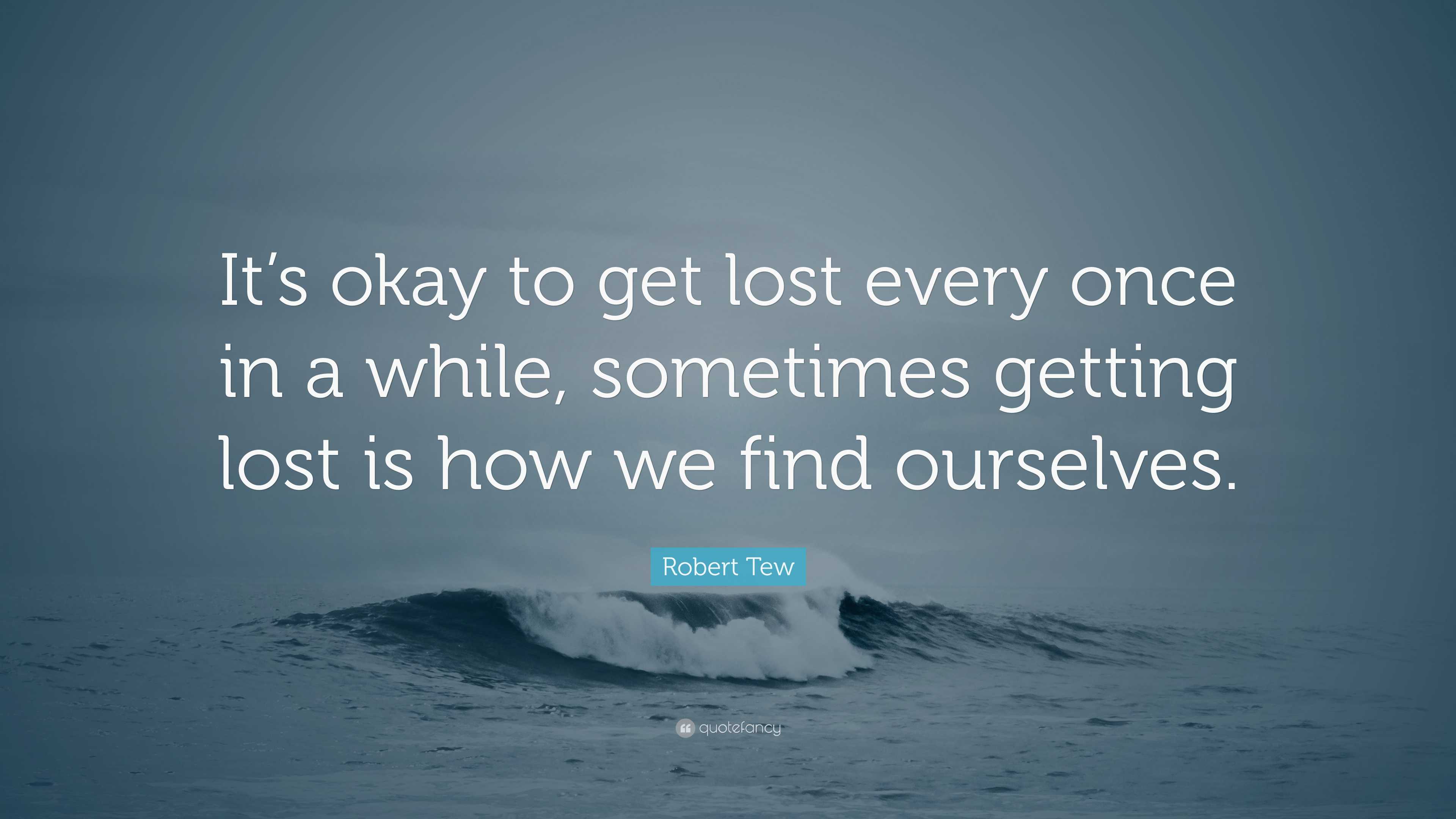 Robert Tew Quote: “It’s okay to get lost every once in a while ...