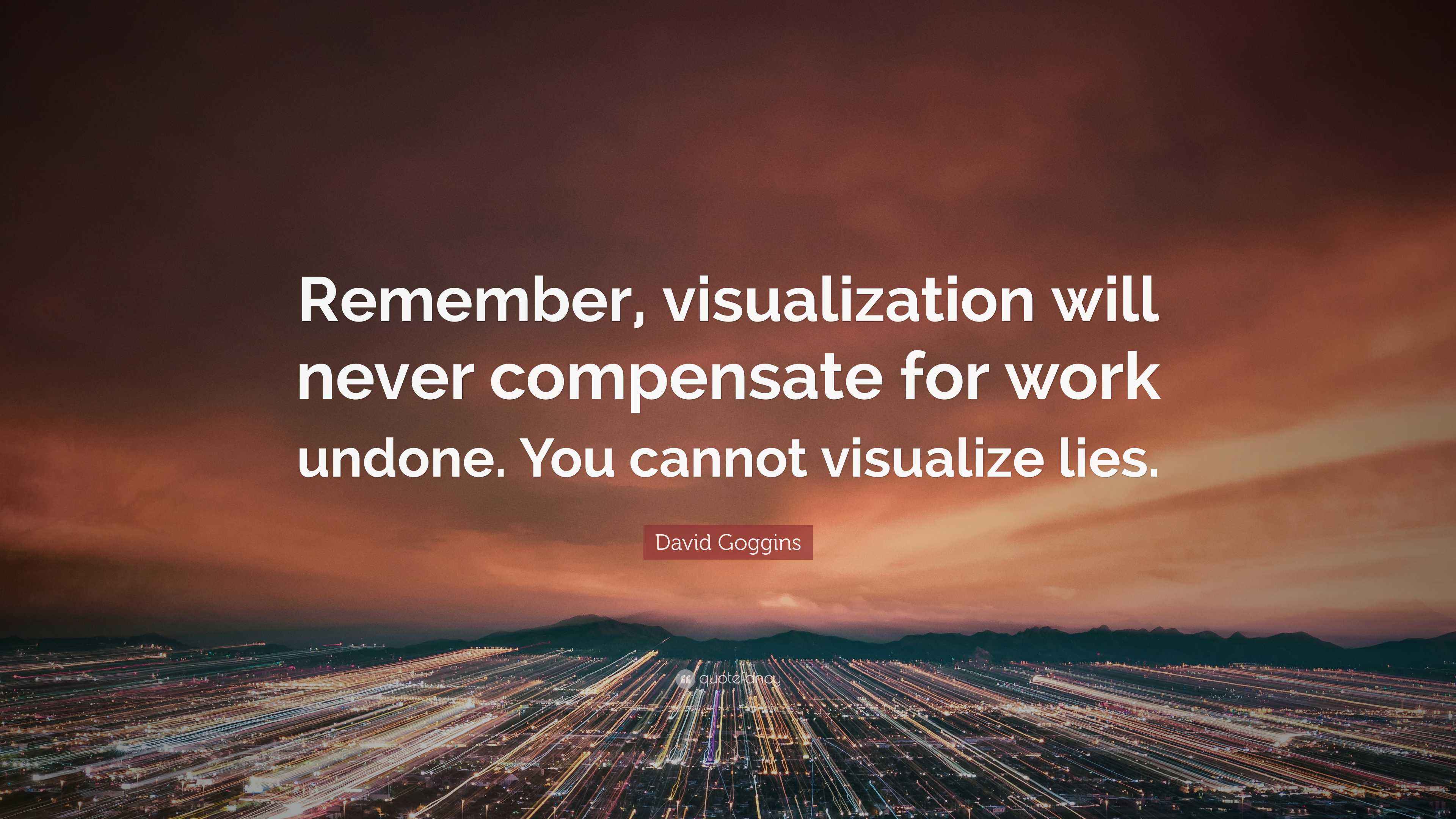 David Goggins Quote: “Remember, visualization will never compensate for ...