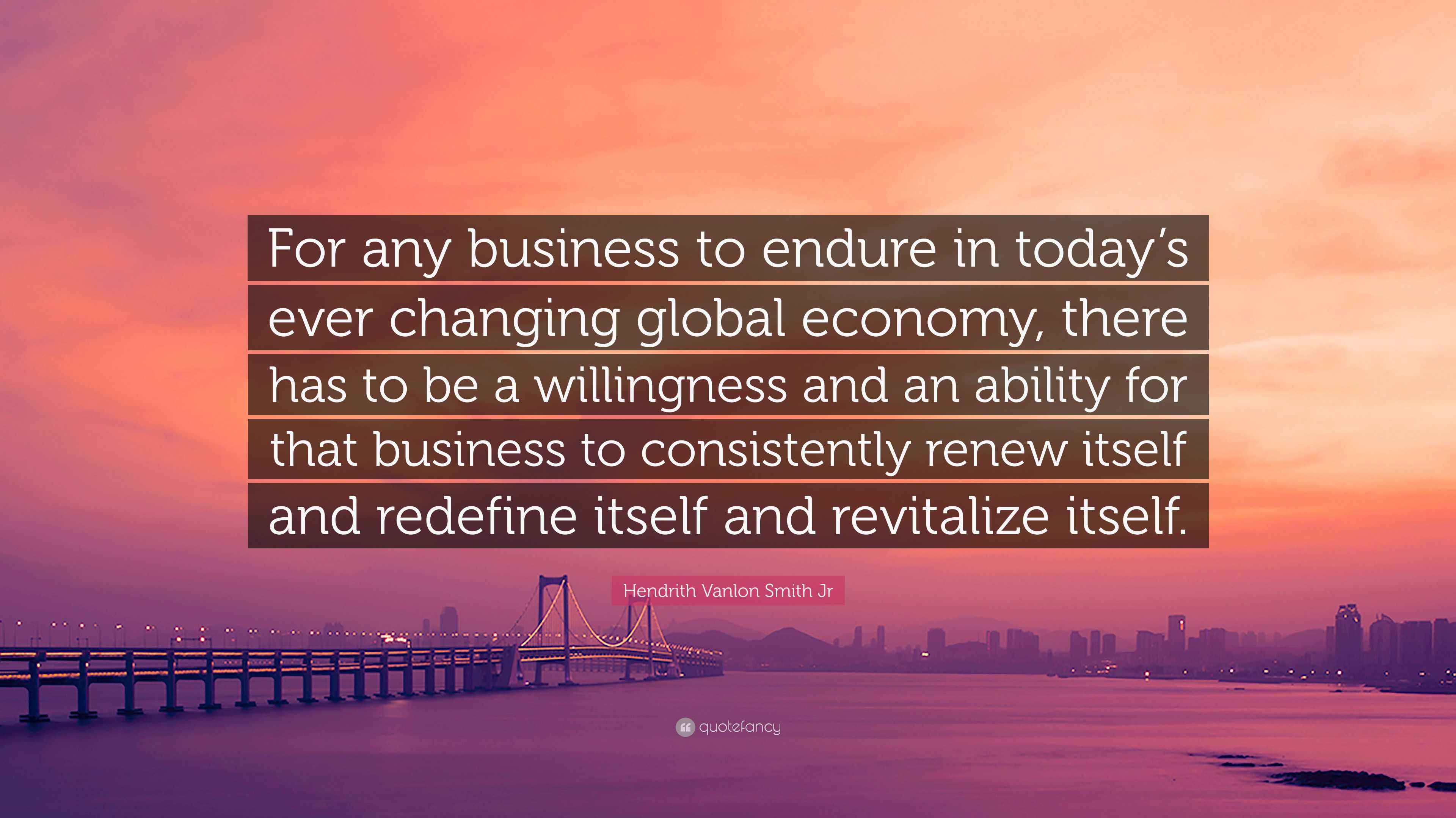 Hendrith Vanlon Smith Jr Quote: “For any business to endure in today’s ever changing global ...