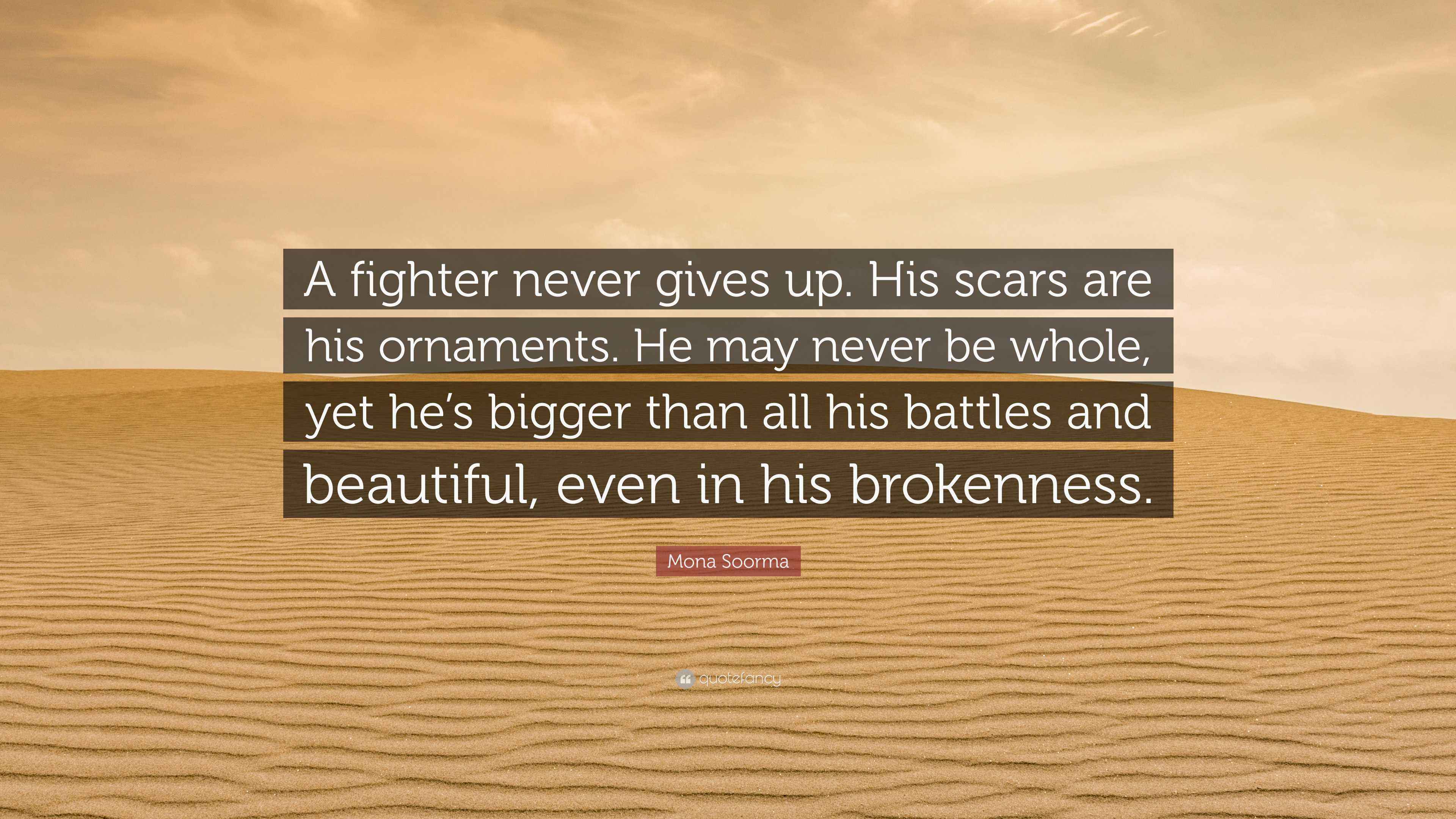 Mona Soorma Quote: “A fighter never gives up. His scars are his ...