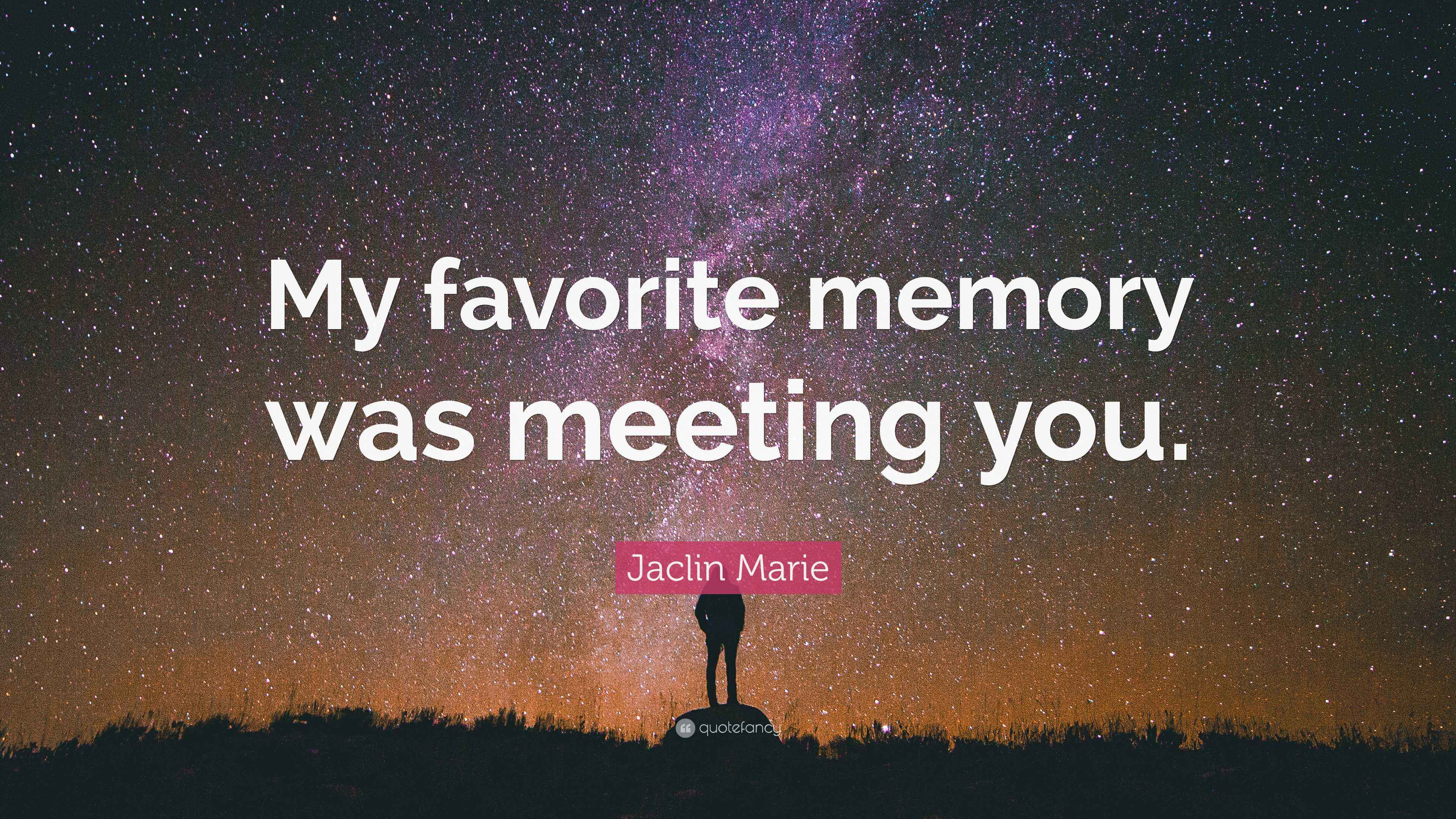 Jaclin Marie Quote: “My favorite memory was meeting you.”