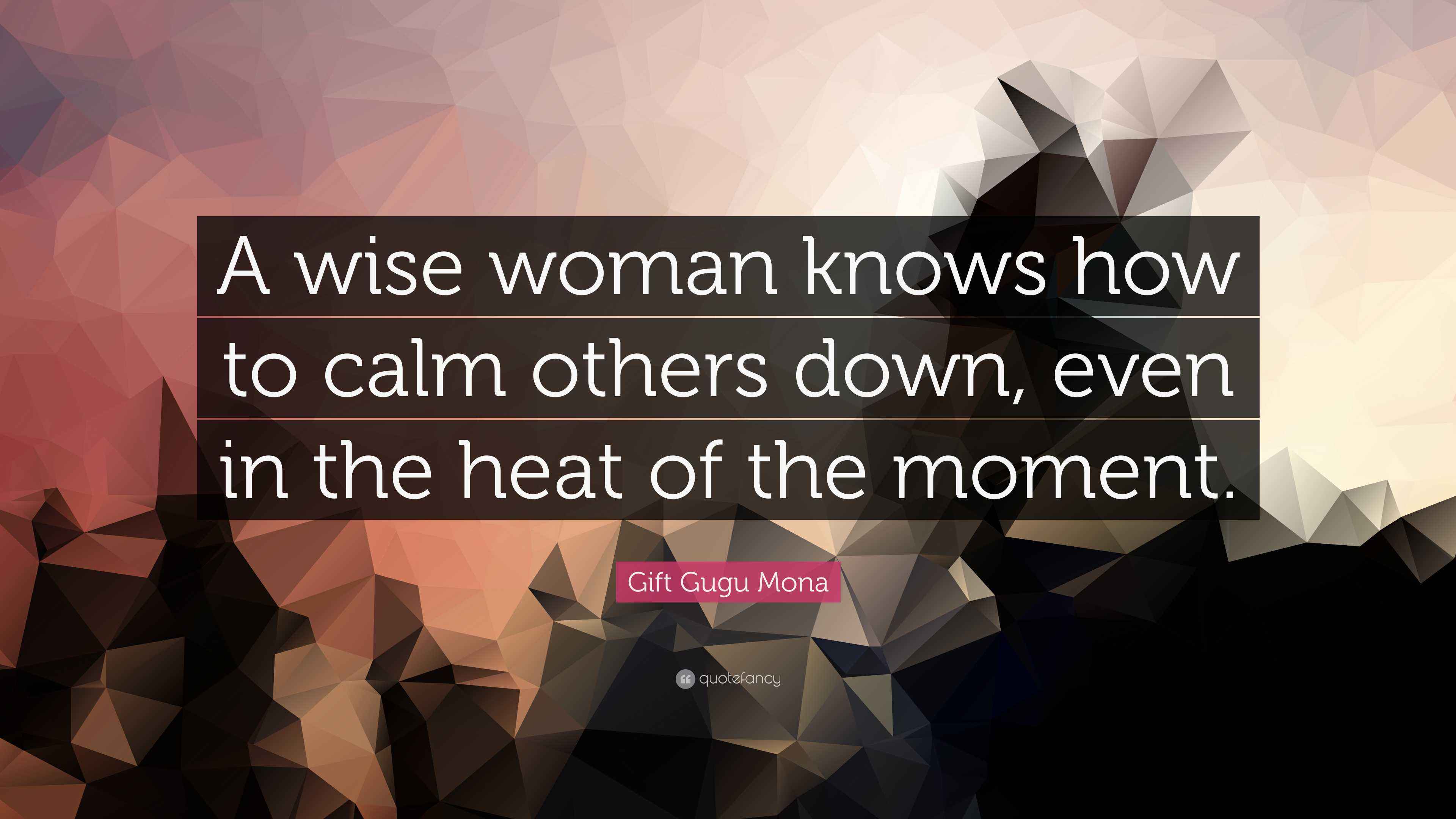 Gift Gugu Mona Quote: “A wise woman knows how to calm others down, even ...
