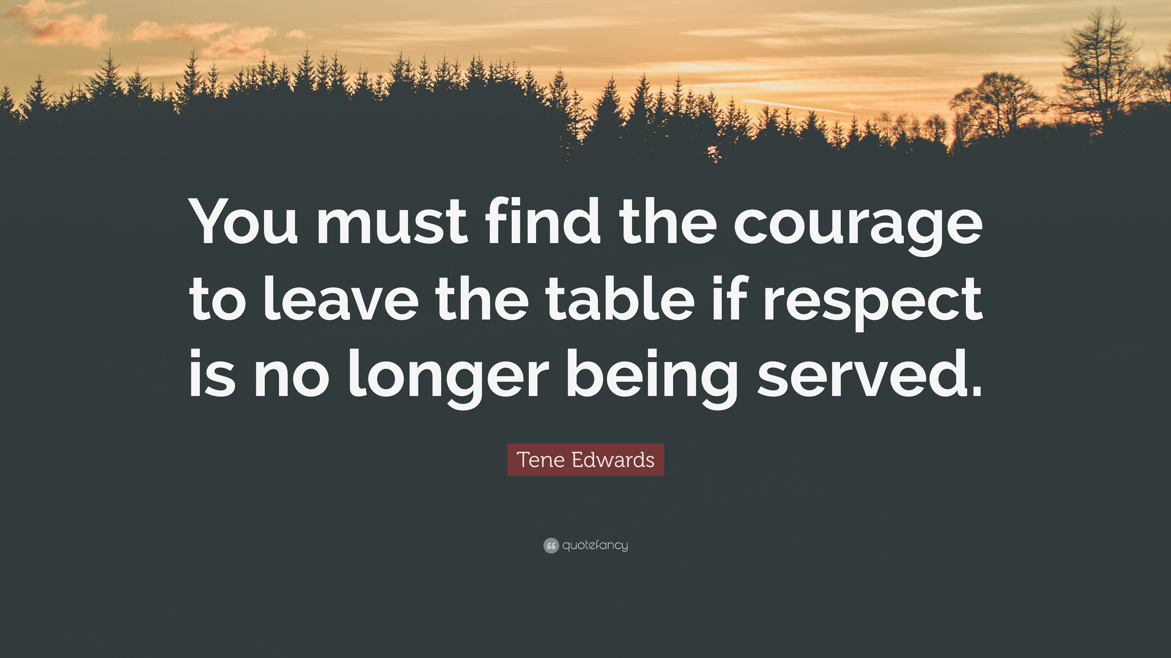 Tene Edwards Quote: “You must find the courage to leave the table if ...