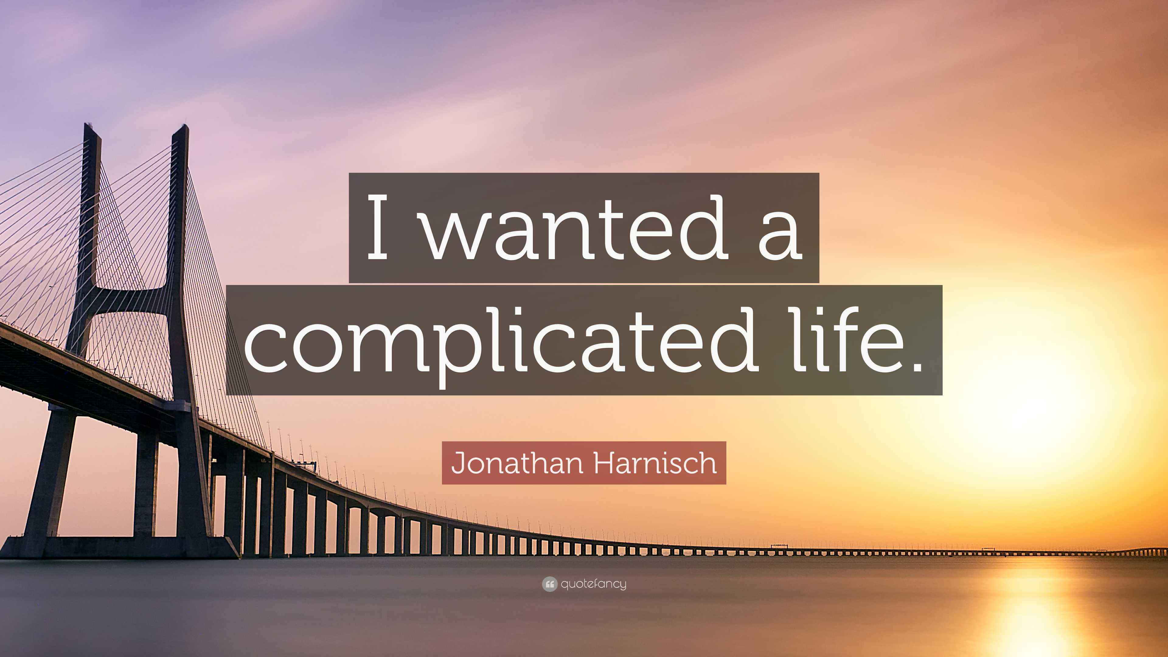 Jonathan Harnisch Quote: “I wanted a complicated life.”