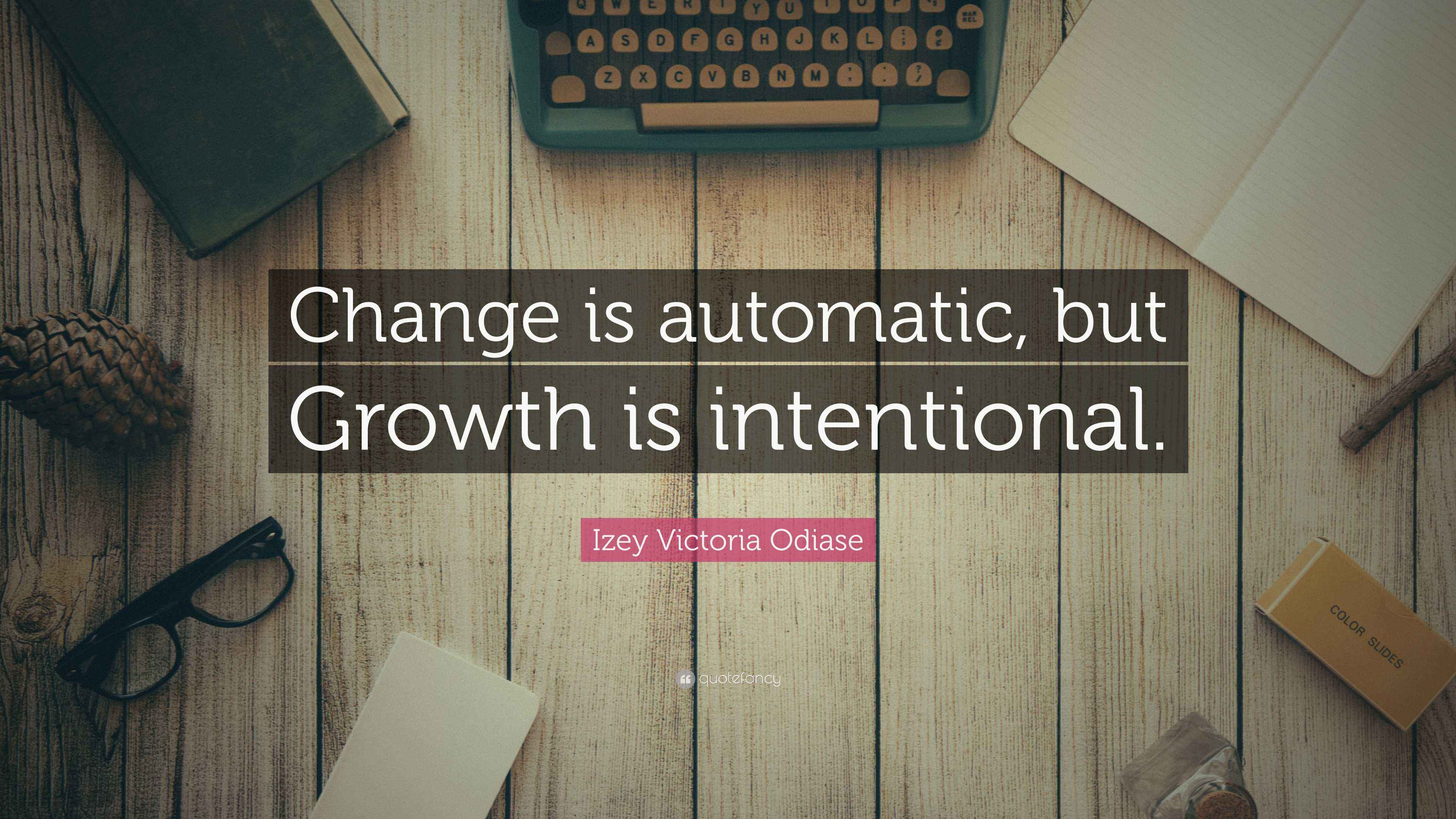Izey Victoria Odiase Quote: “Change is automatic, but Growth is ...
