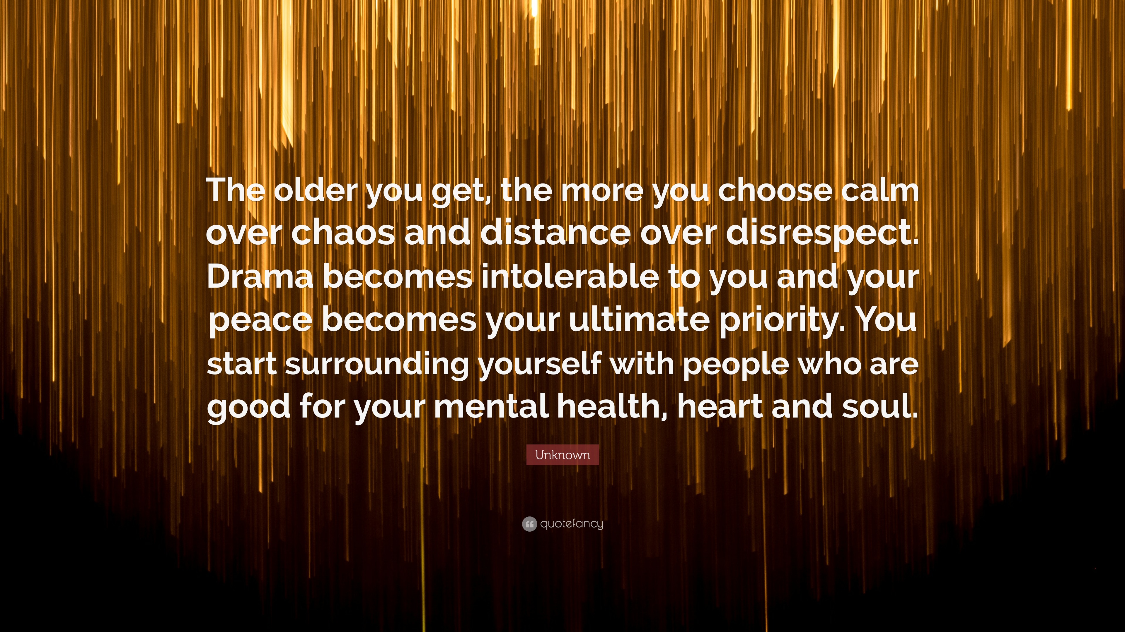 Unknown Quote: “The older you get, the more you choose calm over chaos ...