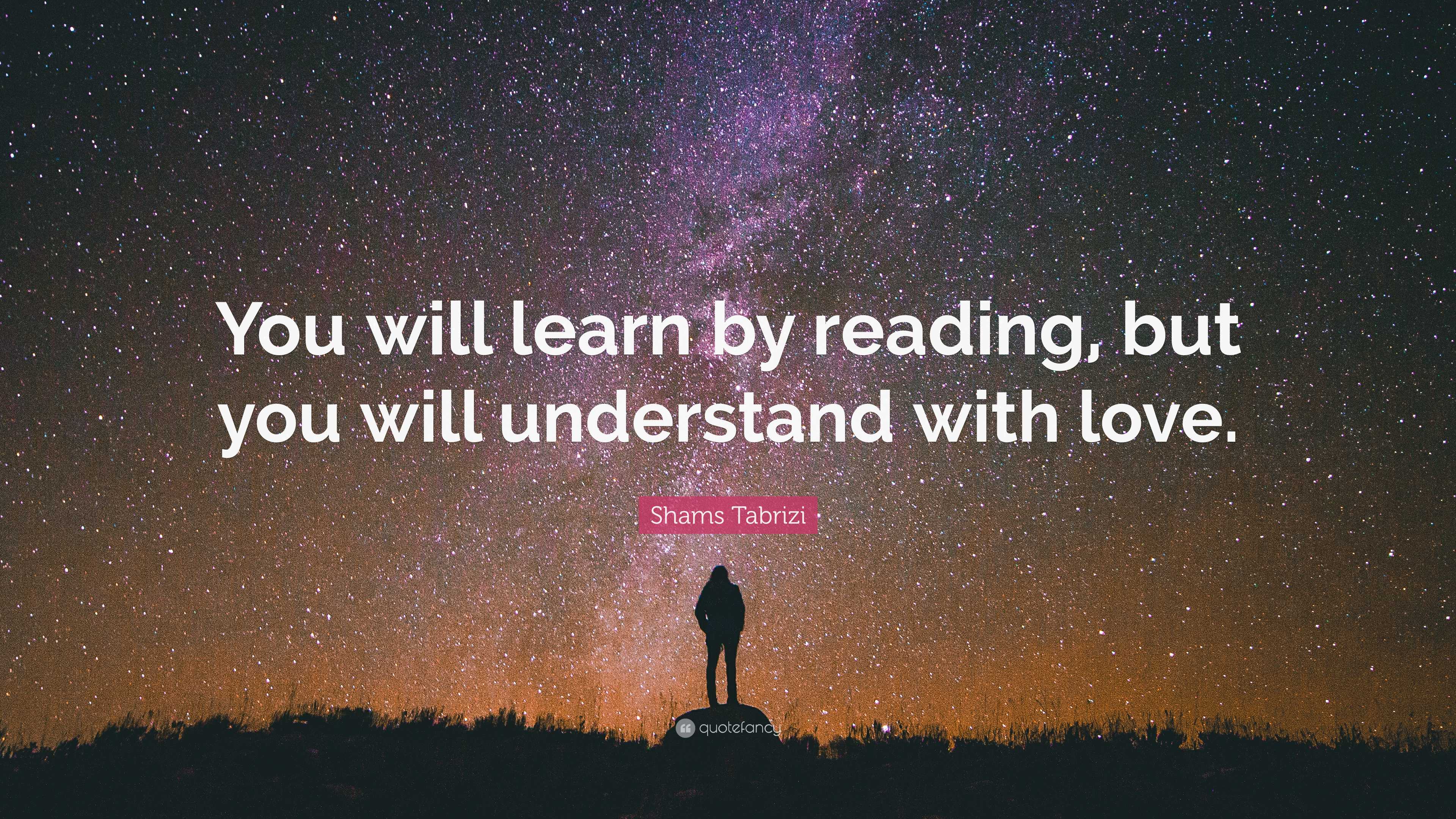 Shams Tabrizi Quote: “You will learn by reading, but you will ...
