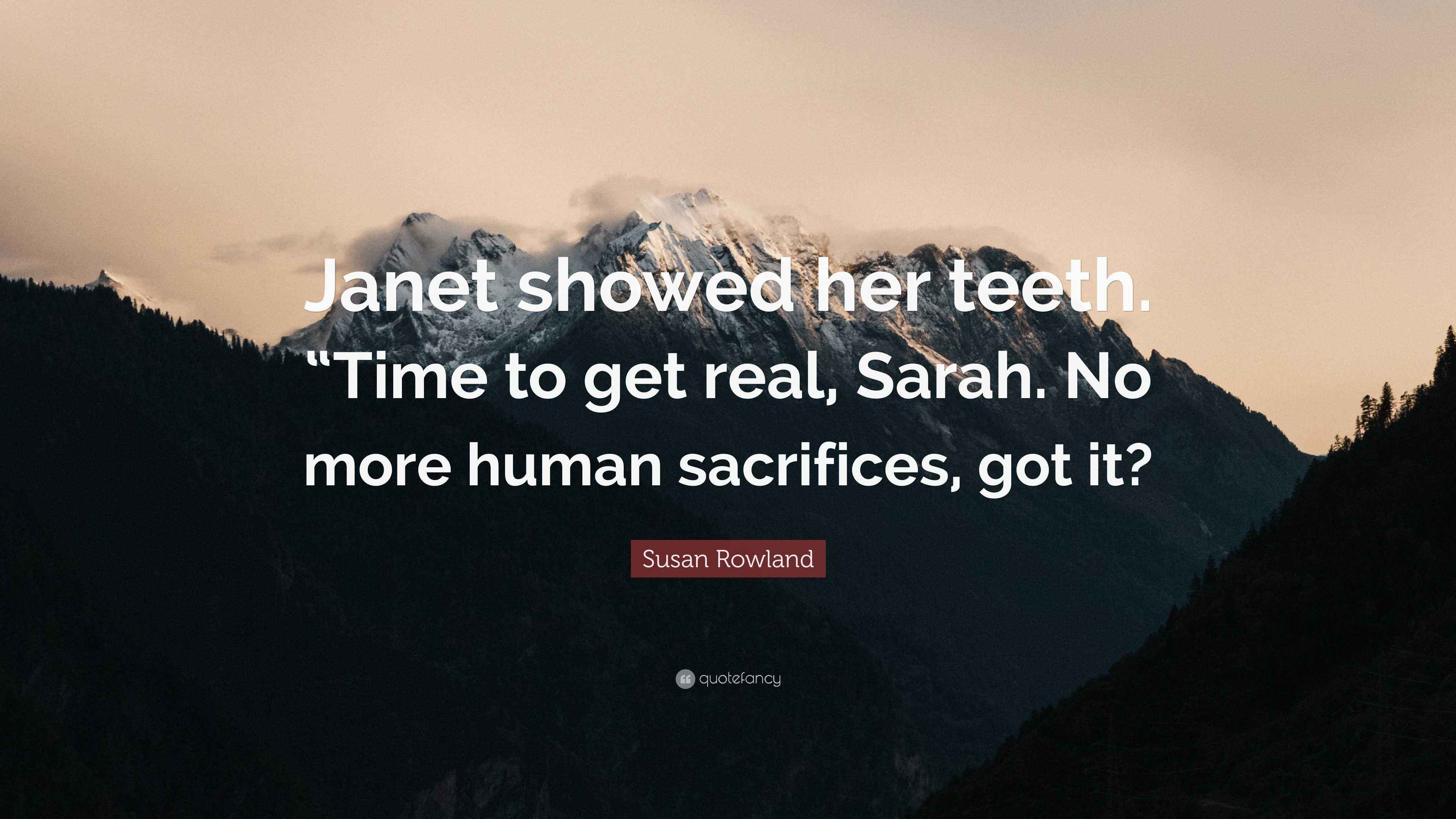 Susan Rowland Quote: “Janet showed her teeth. “Time to get real, Sarah ...