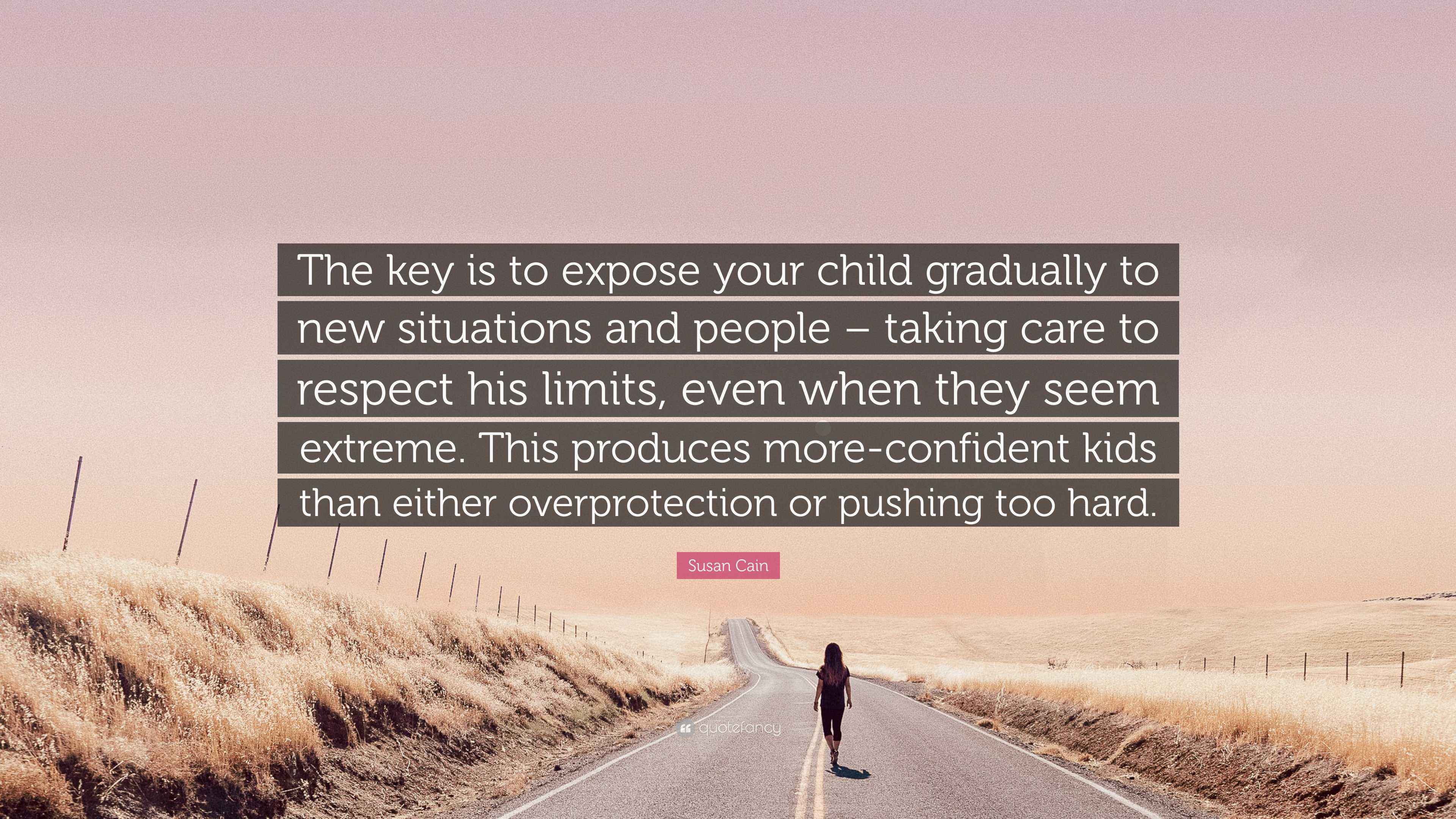 Susan Cain Quote: “The key is to expose your child gradually to new ...