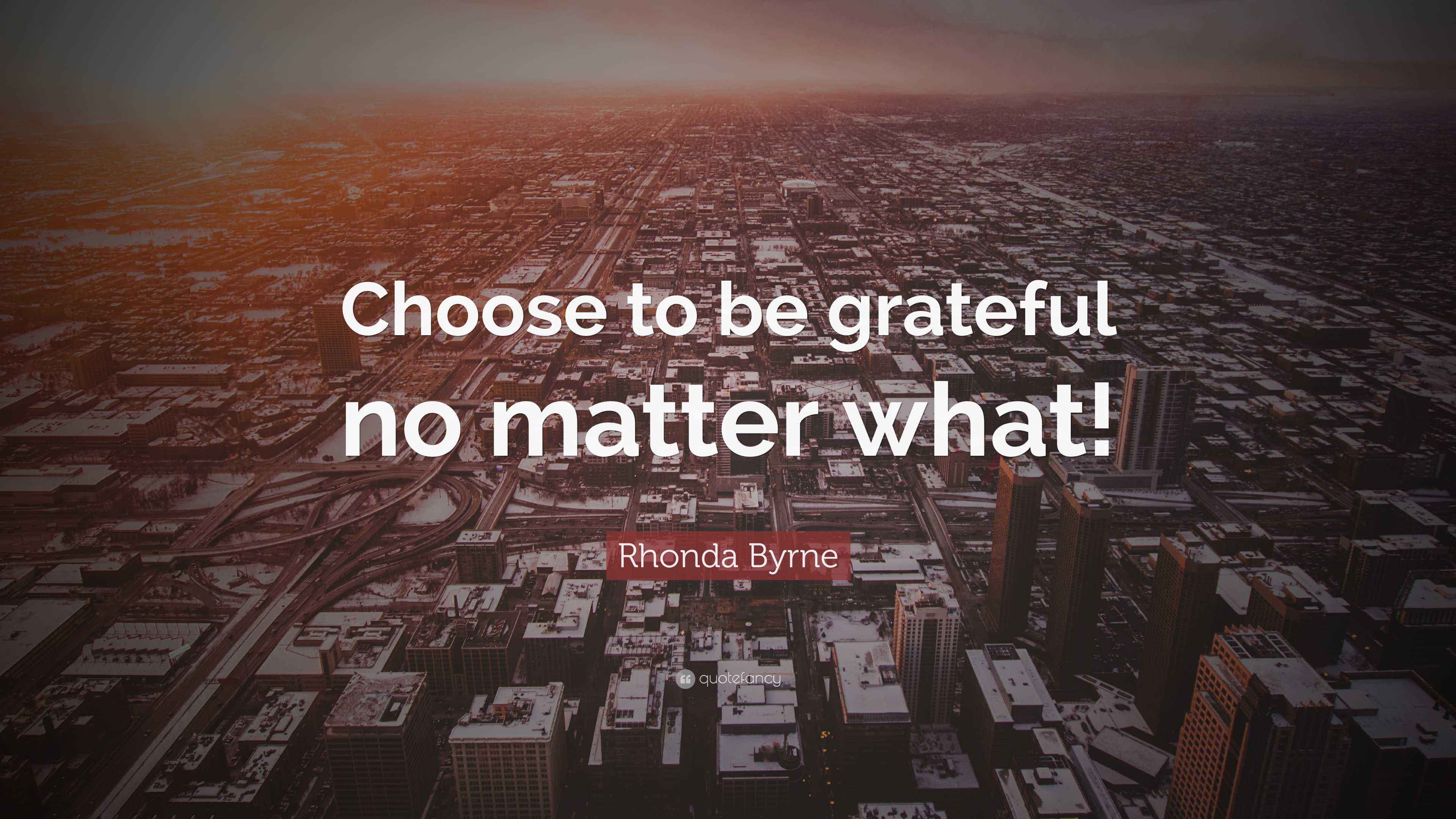 Rhonda Byrne Quote: “Choose to be grateful no matter what!”