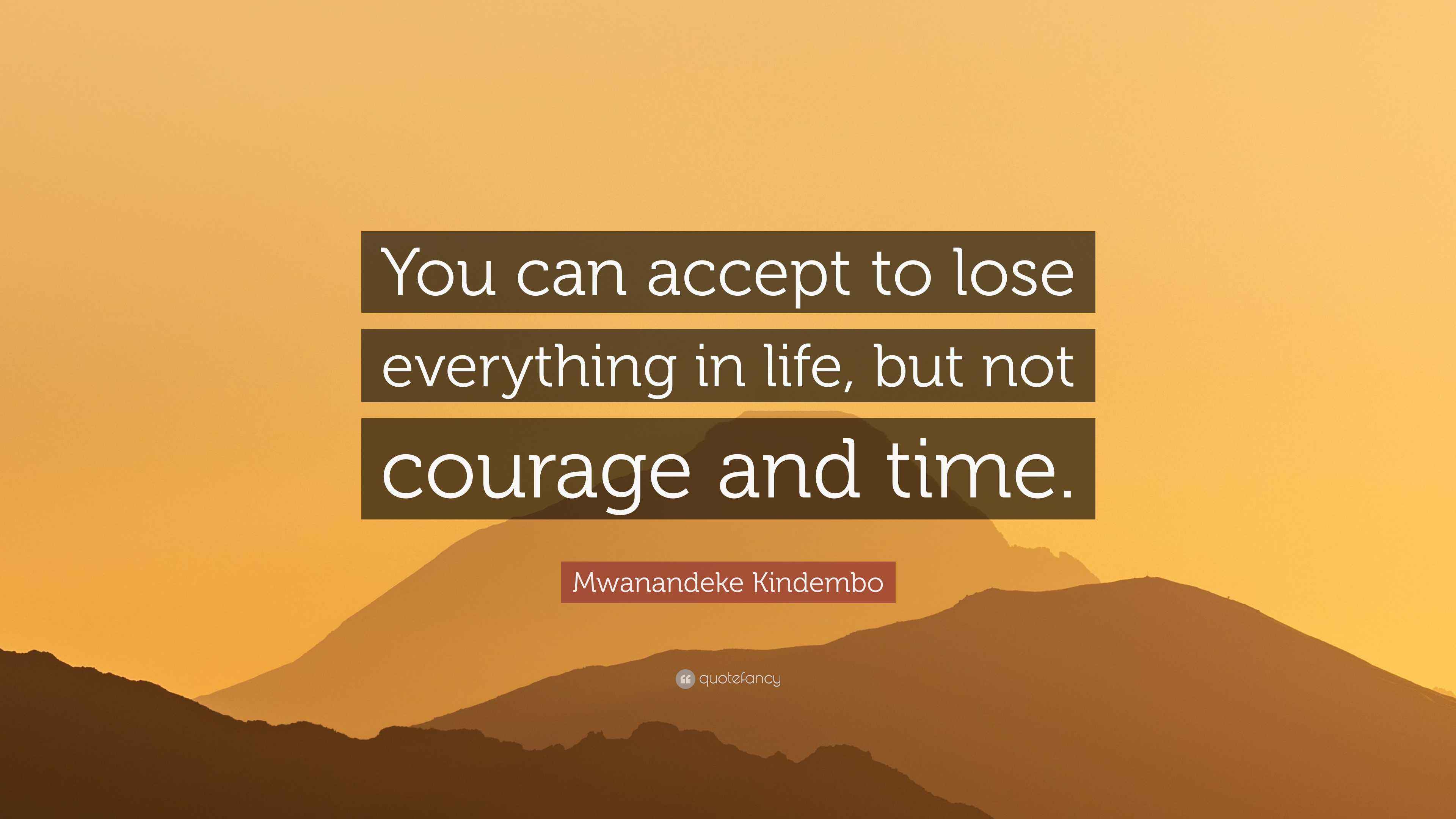 Mwanandeke Kindembo Quote: “You can accept to lose everything in life ...