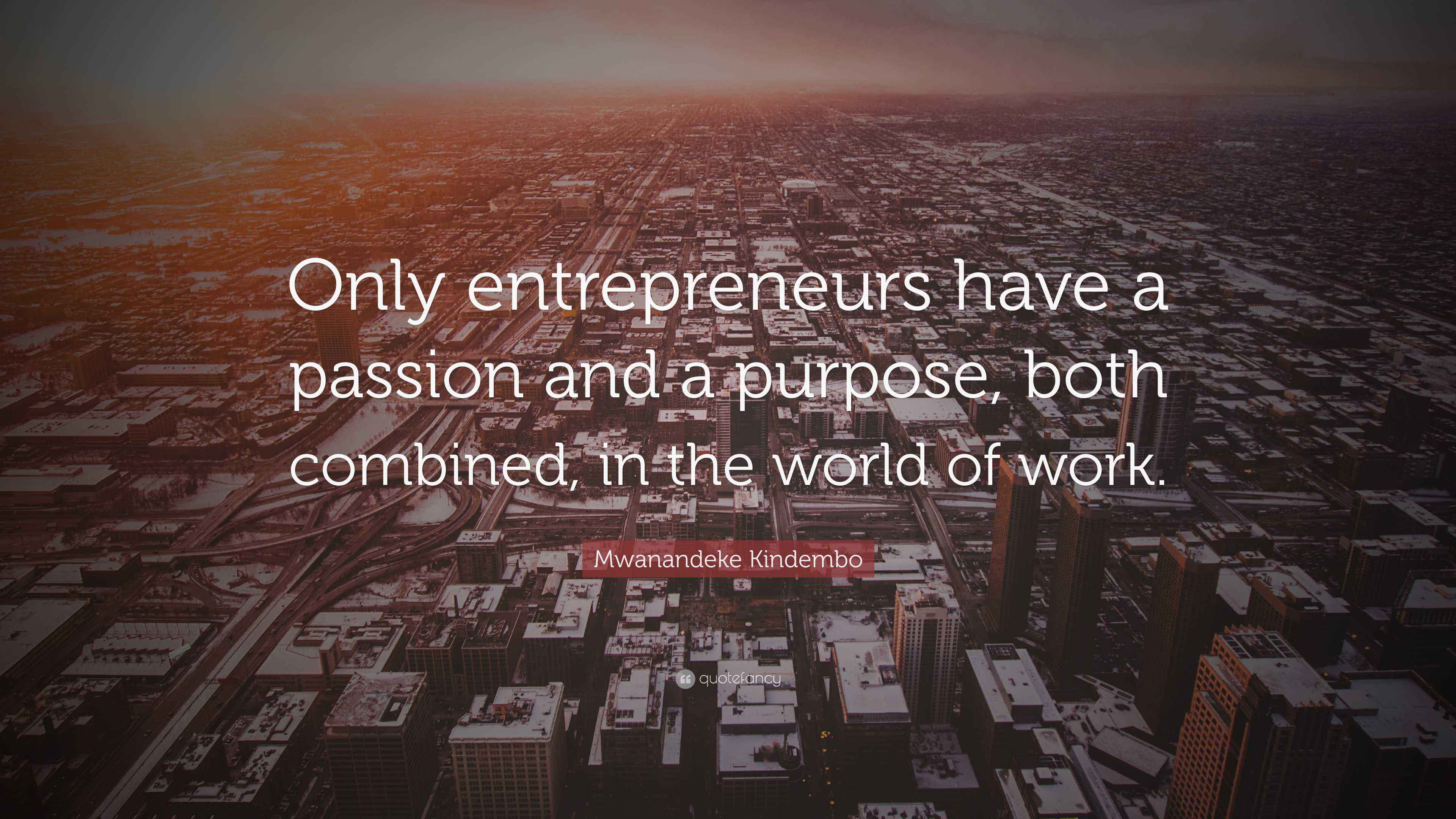 Mwanandeke Kindembo Quote: “Only entrepreneurs have a passion and a ...