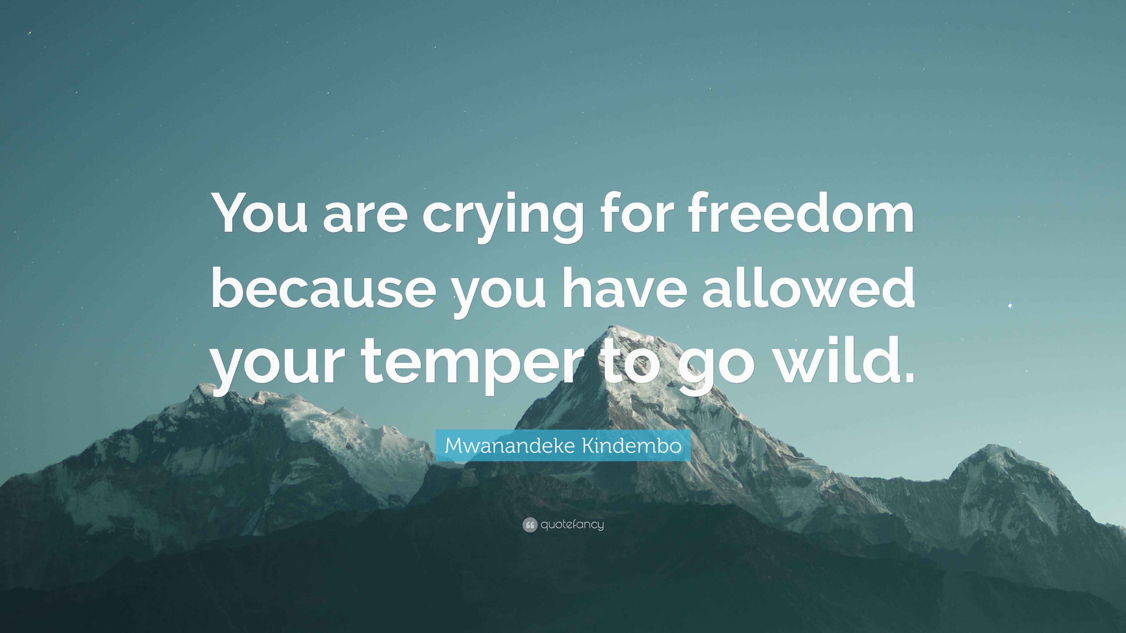Mwanandeke Kindembo Quote: “You are crying for freedom because you have ...