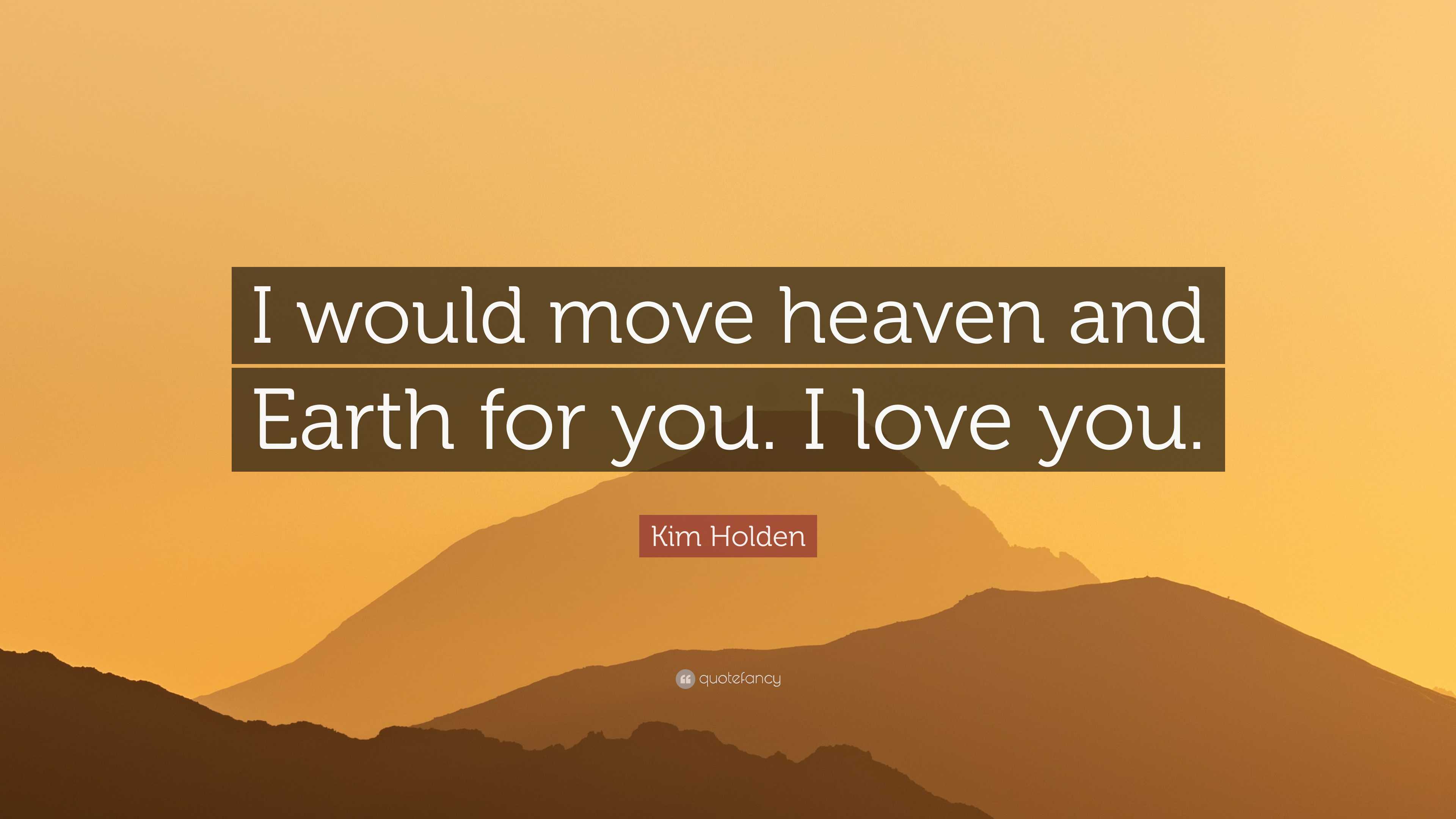 Kim Holden Quote: “I would move heaven and Earth for you. I love you.”