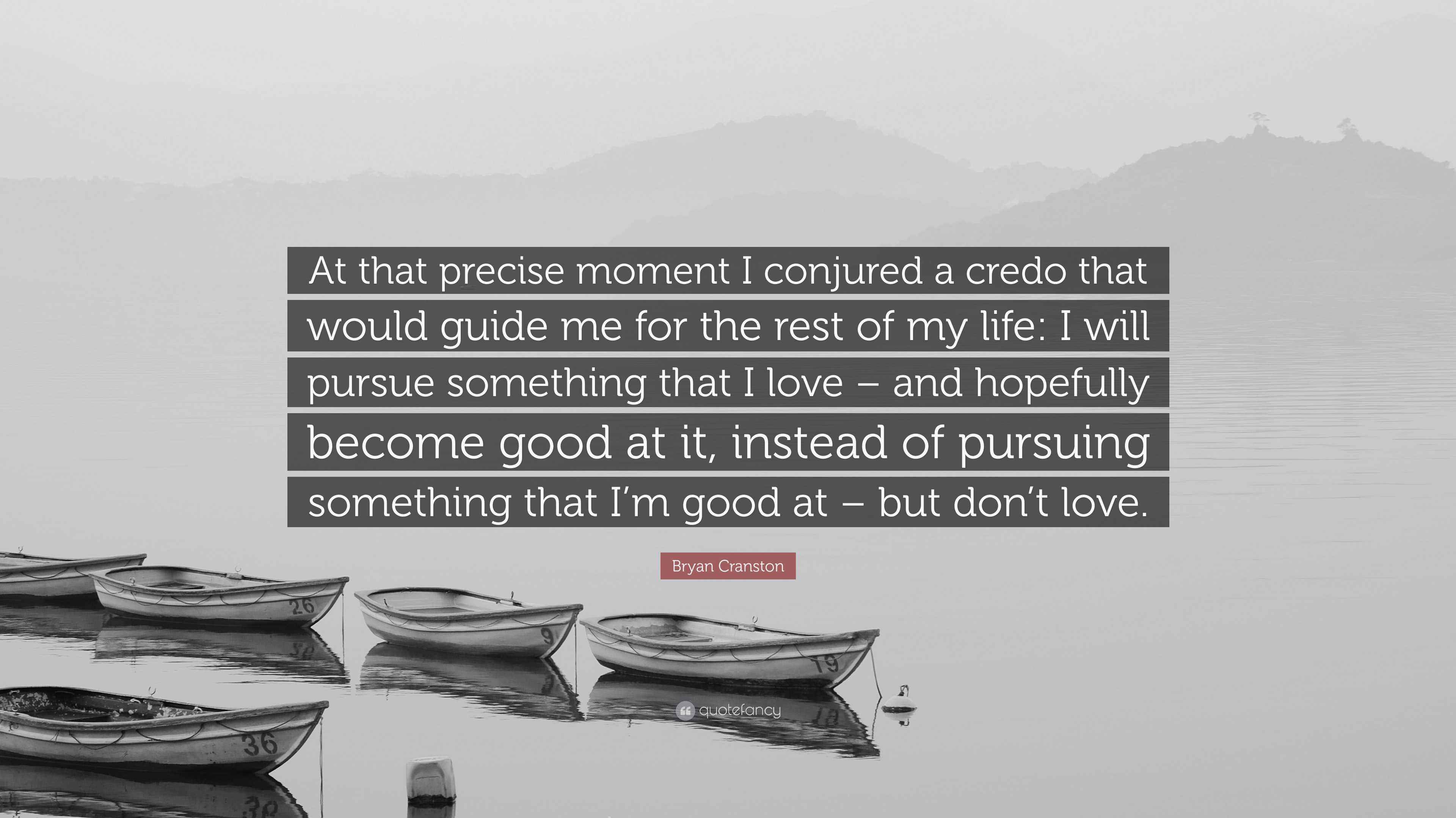 Bryan Cranston Quote: “At that precise moment I conjured a credo that ...