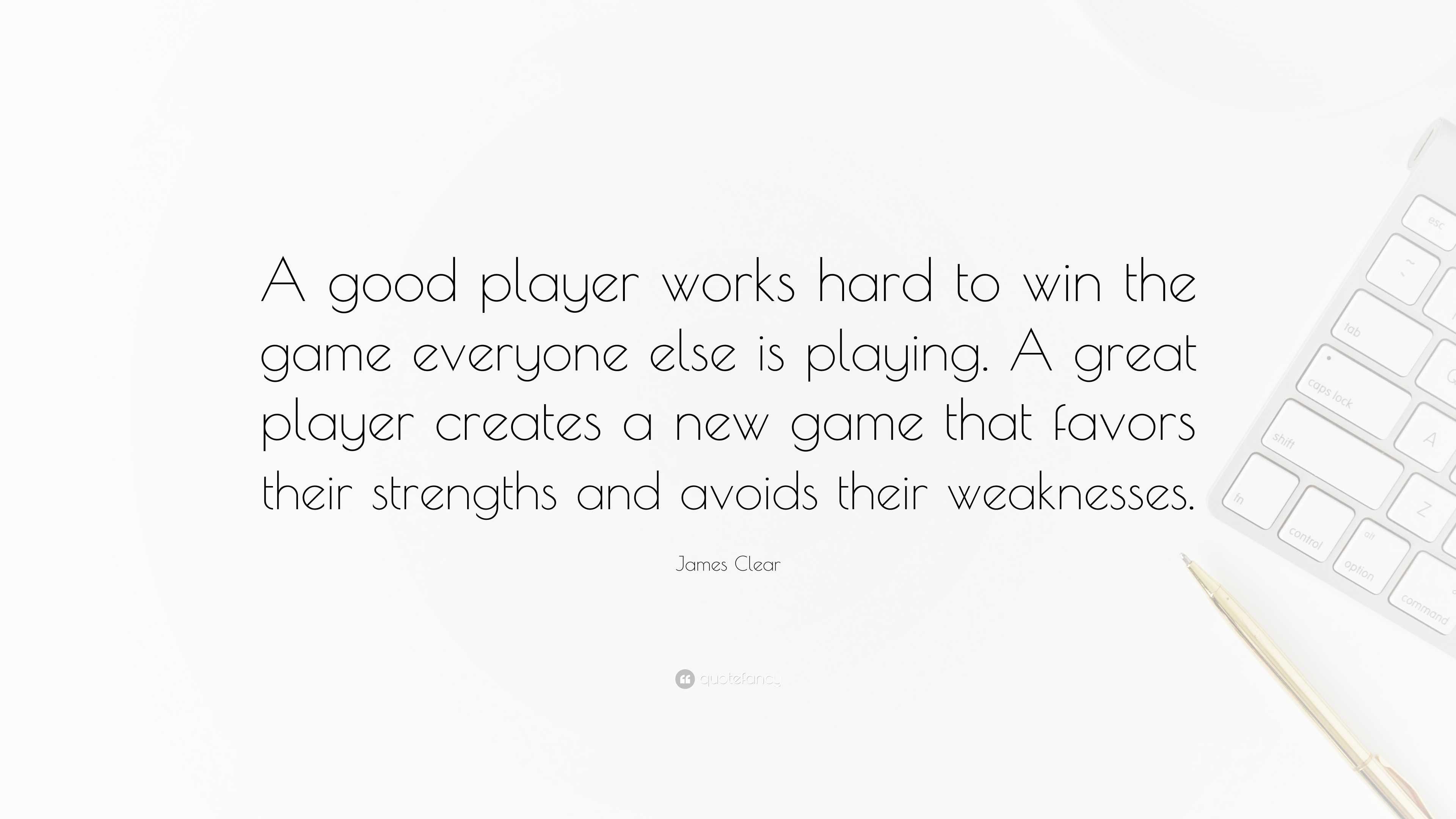 James Clear Quote: “A good player works hard to win the game everyone ...