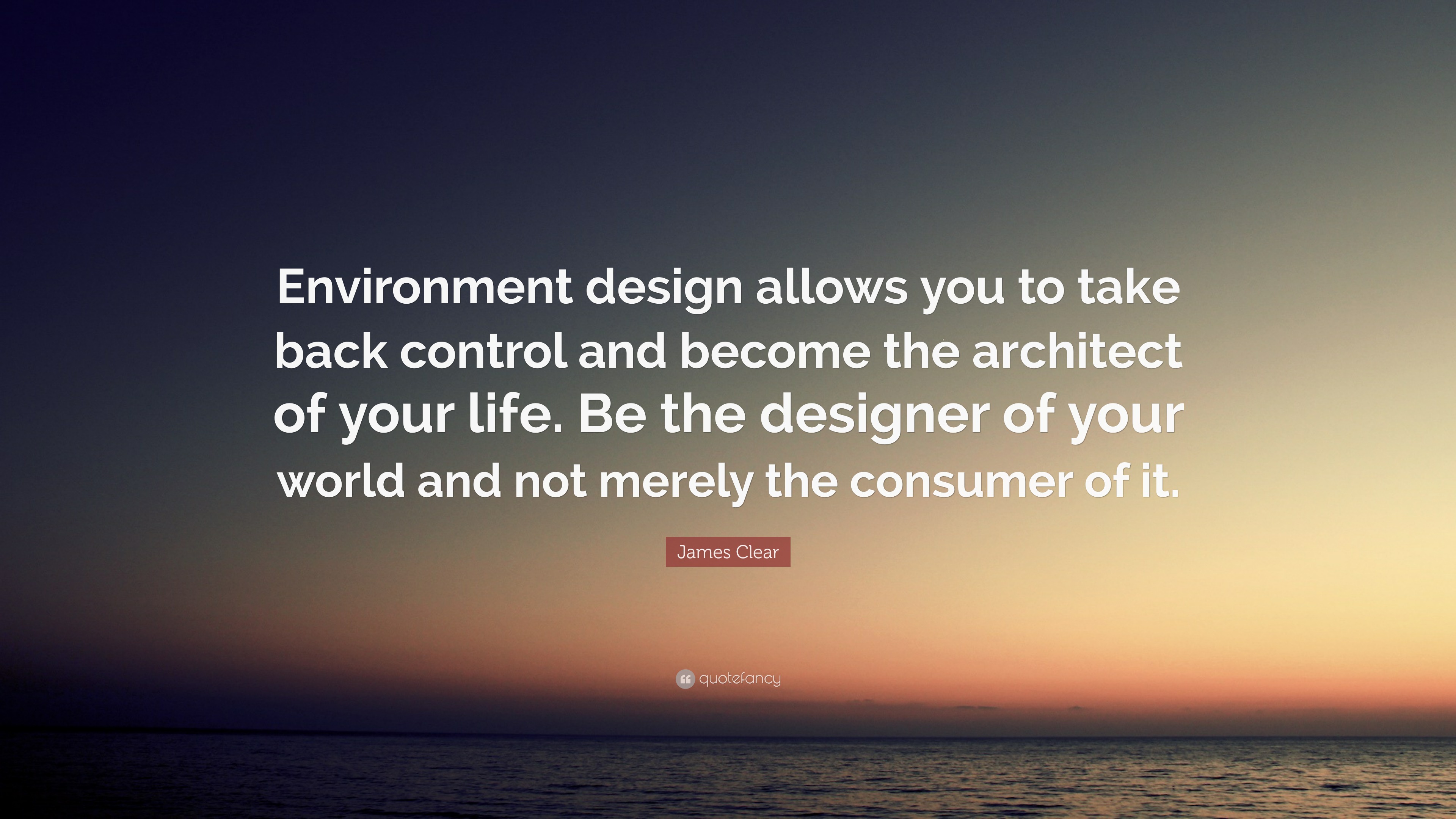 James Clear Quote: “Environment design allows you to take back control ...