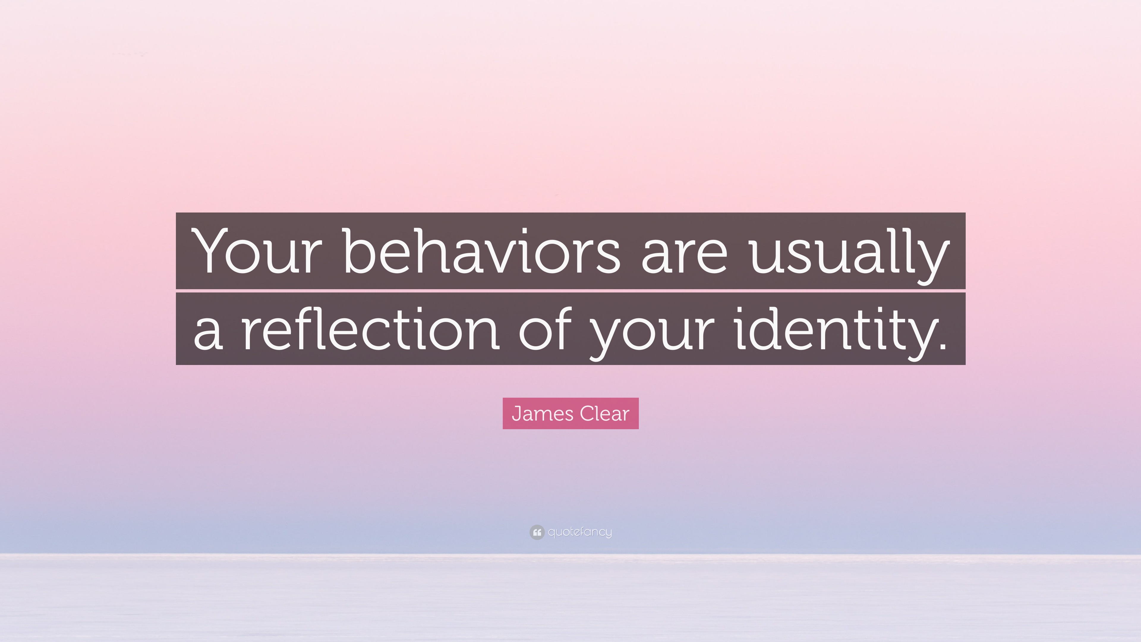 James Clear Quote: “Your behaviors are usually a reflection of your ...