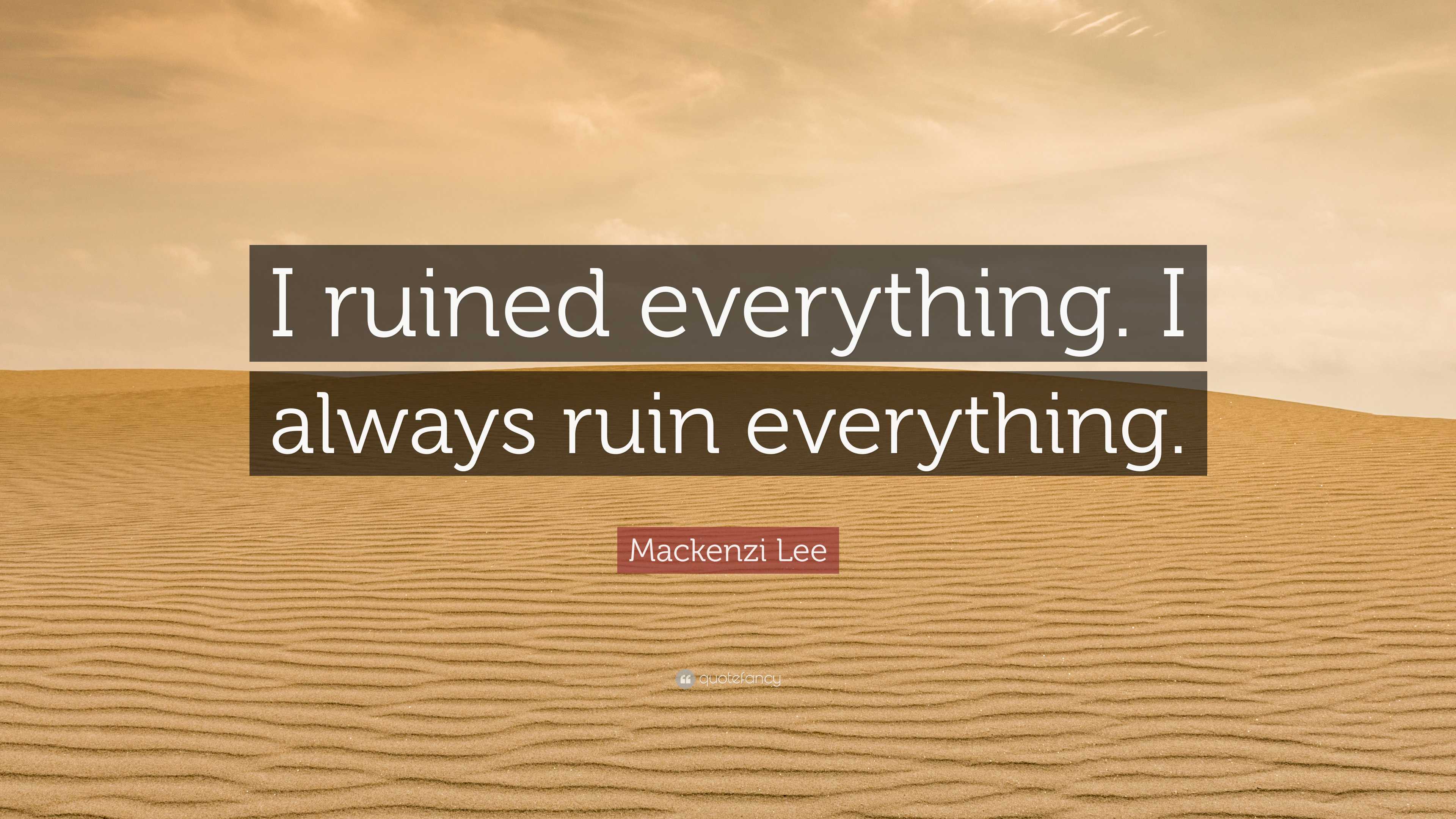 Mackenzi Lee Quote: “I ruined everything. I always ruin everything.”