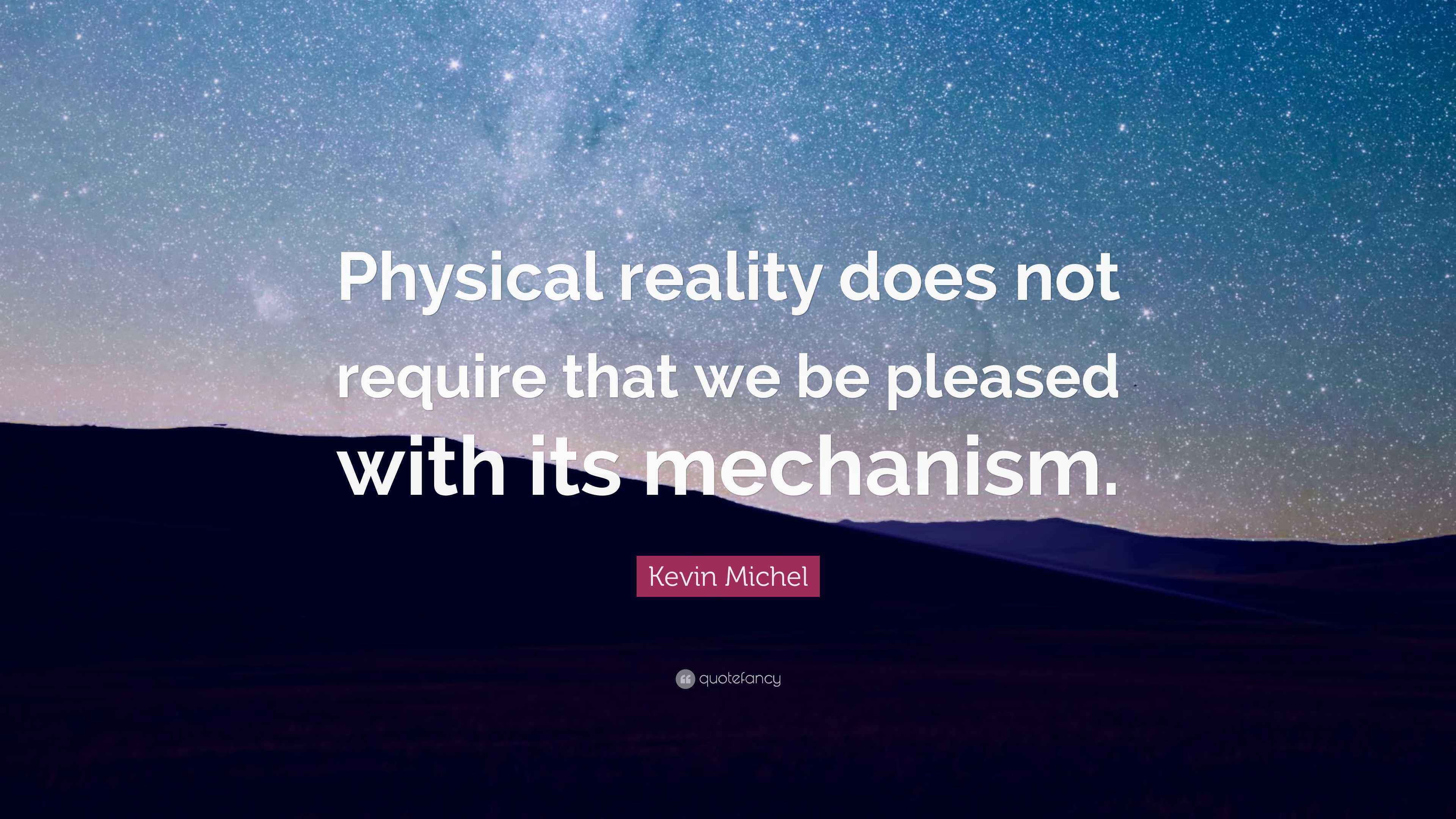 Kevin Michel Quote: “Physical reality does not require that we be ...