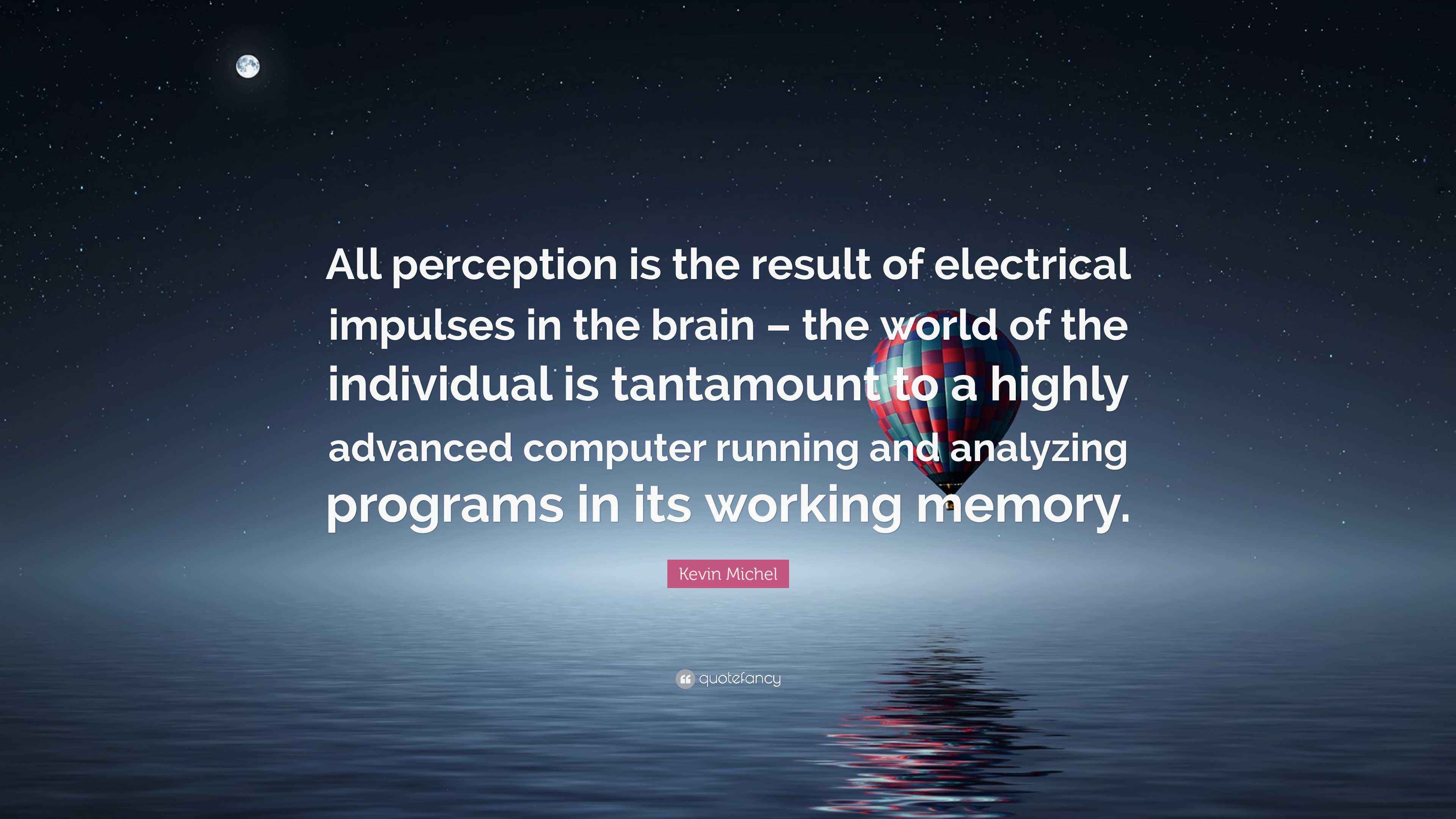 Kevin Michel Quote: “All perception is the result of electrical ...