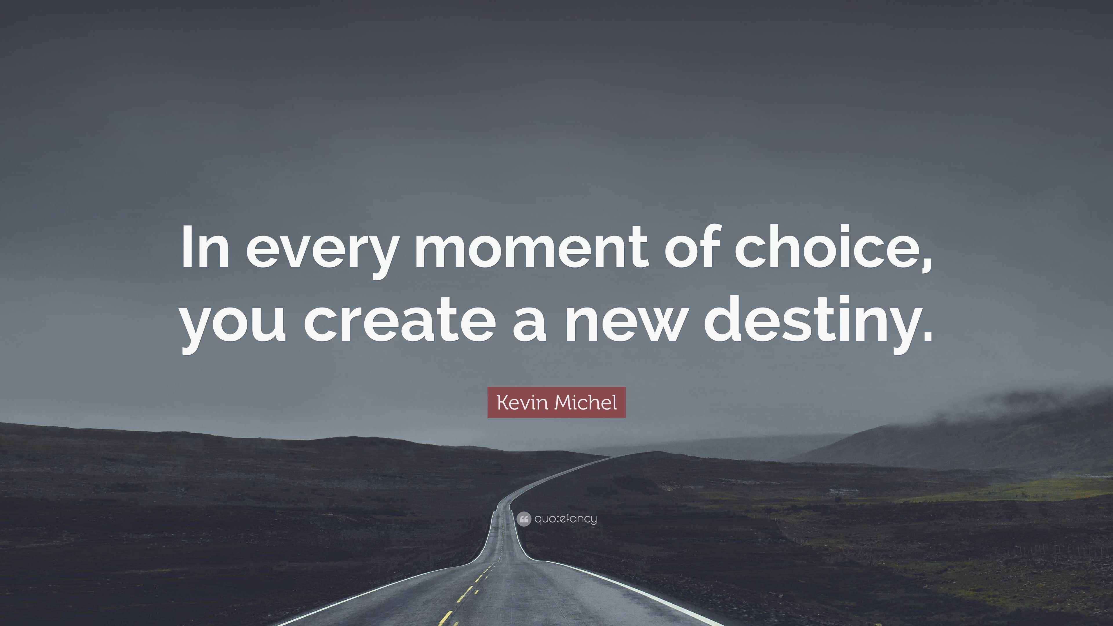 Kevin Michel Quote: “In every moment of choice, you create a new destiny.”