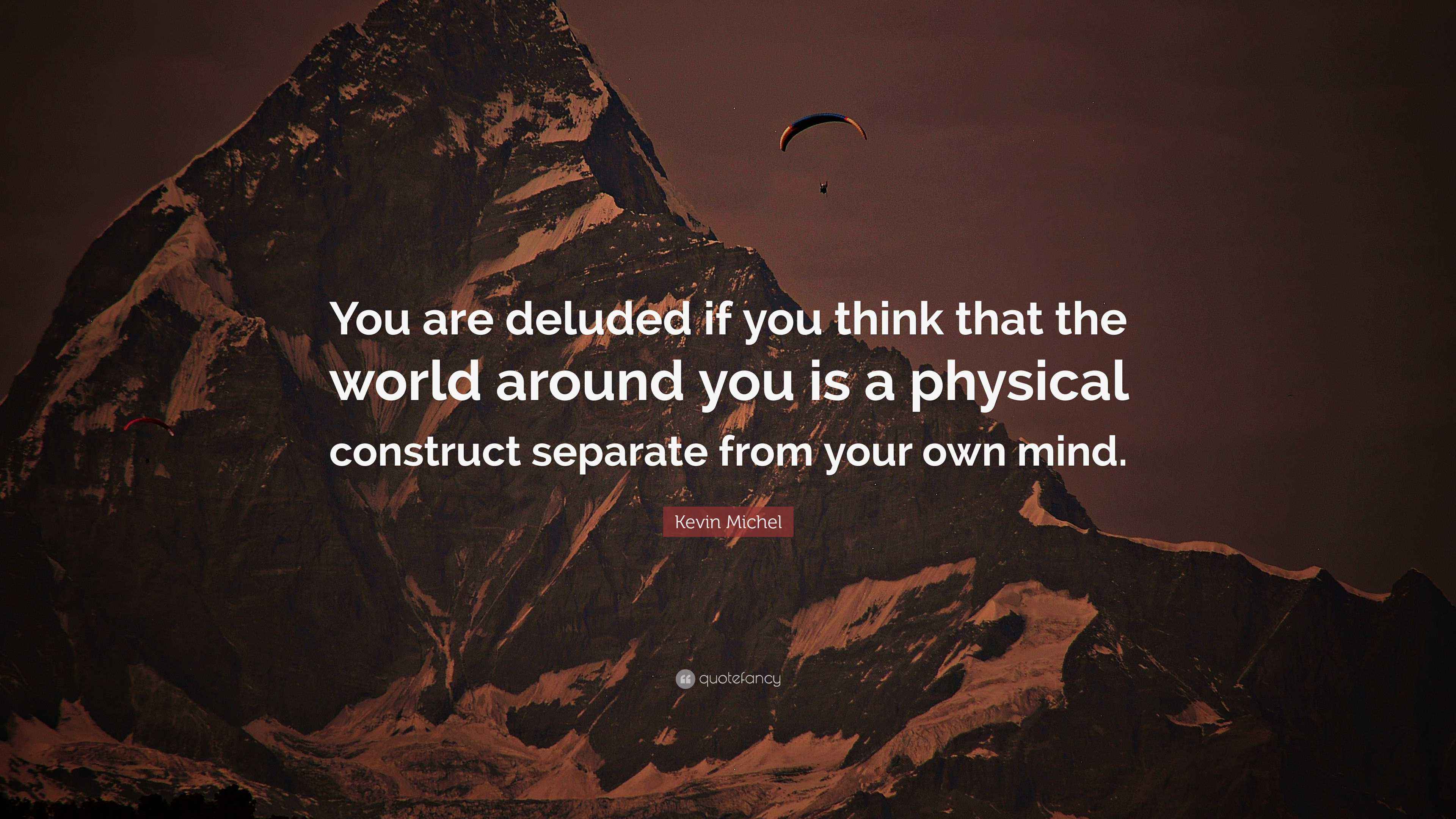 Kevin Michel Quote: “You are deluded if you think that the world around ...