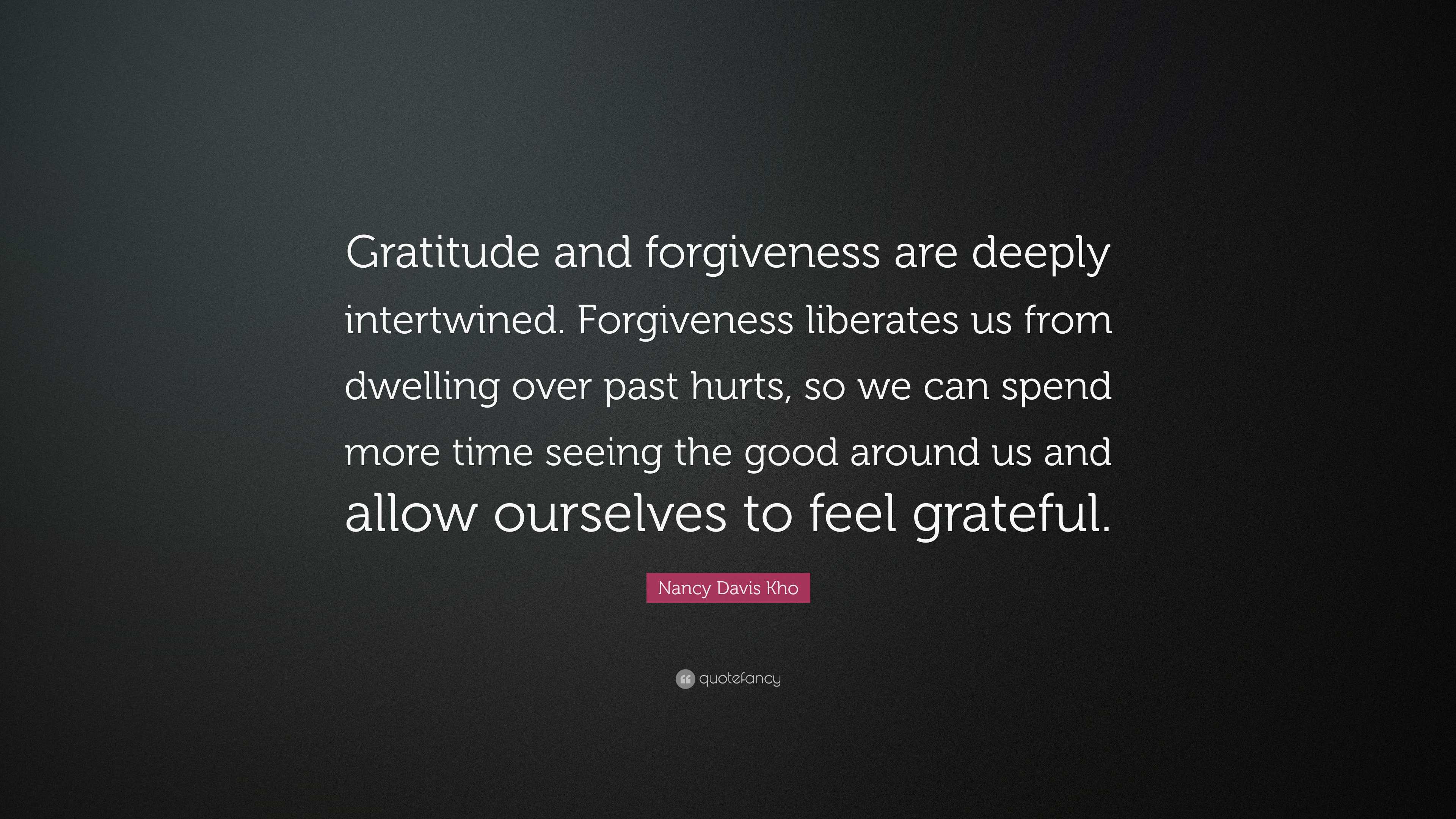 Nancy Davis Kho Quote: “Gratitude and forgiveness are deeply ...