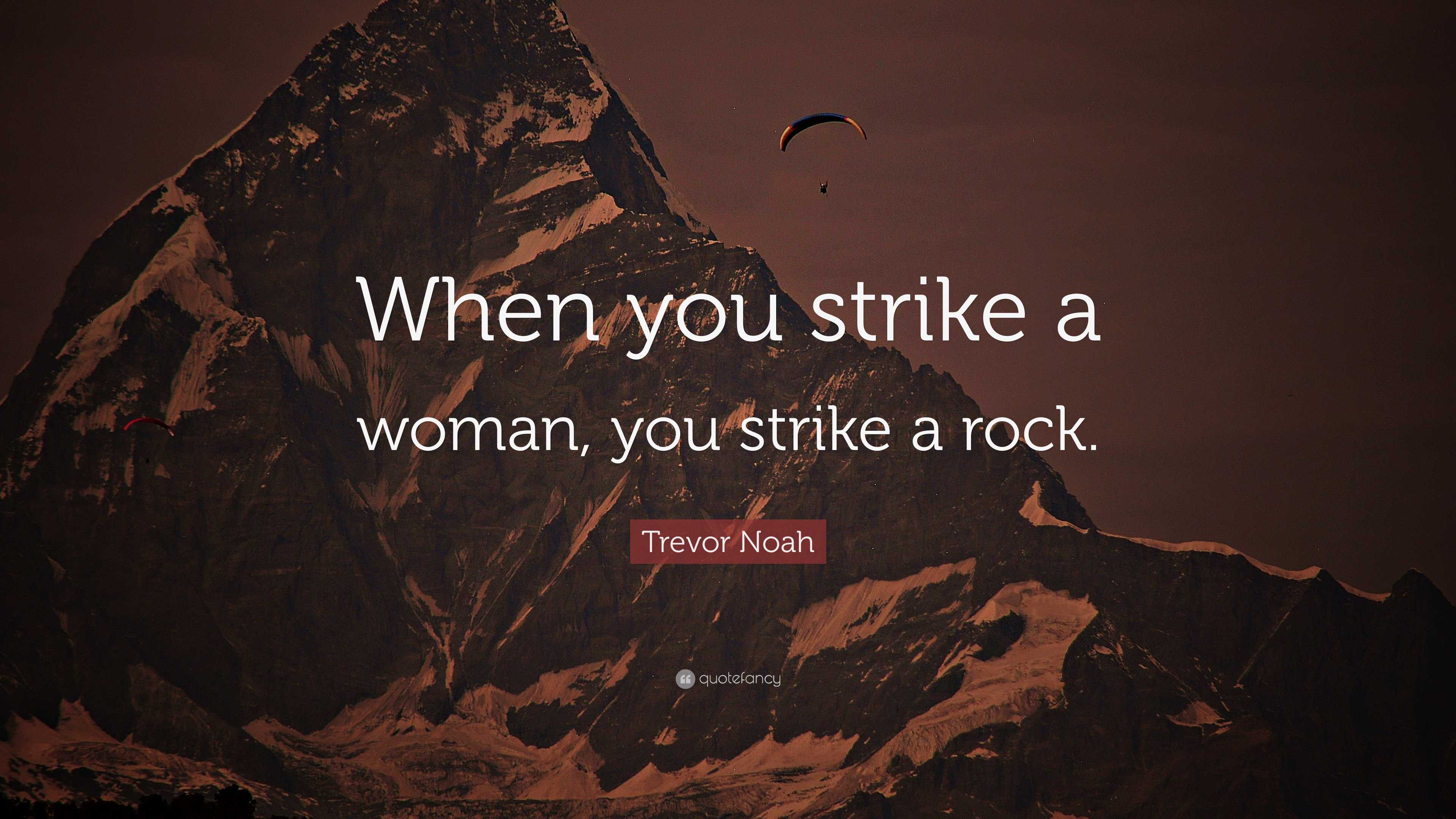 Trevor Noah Quote: “When you strike a woman, you strike a rock.”