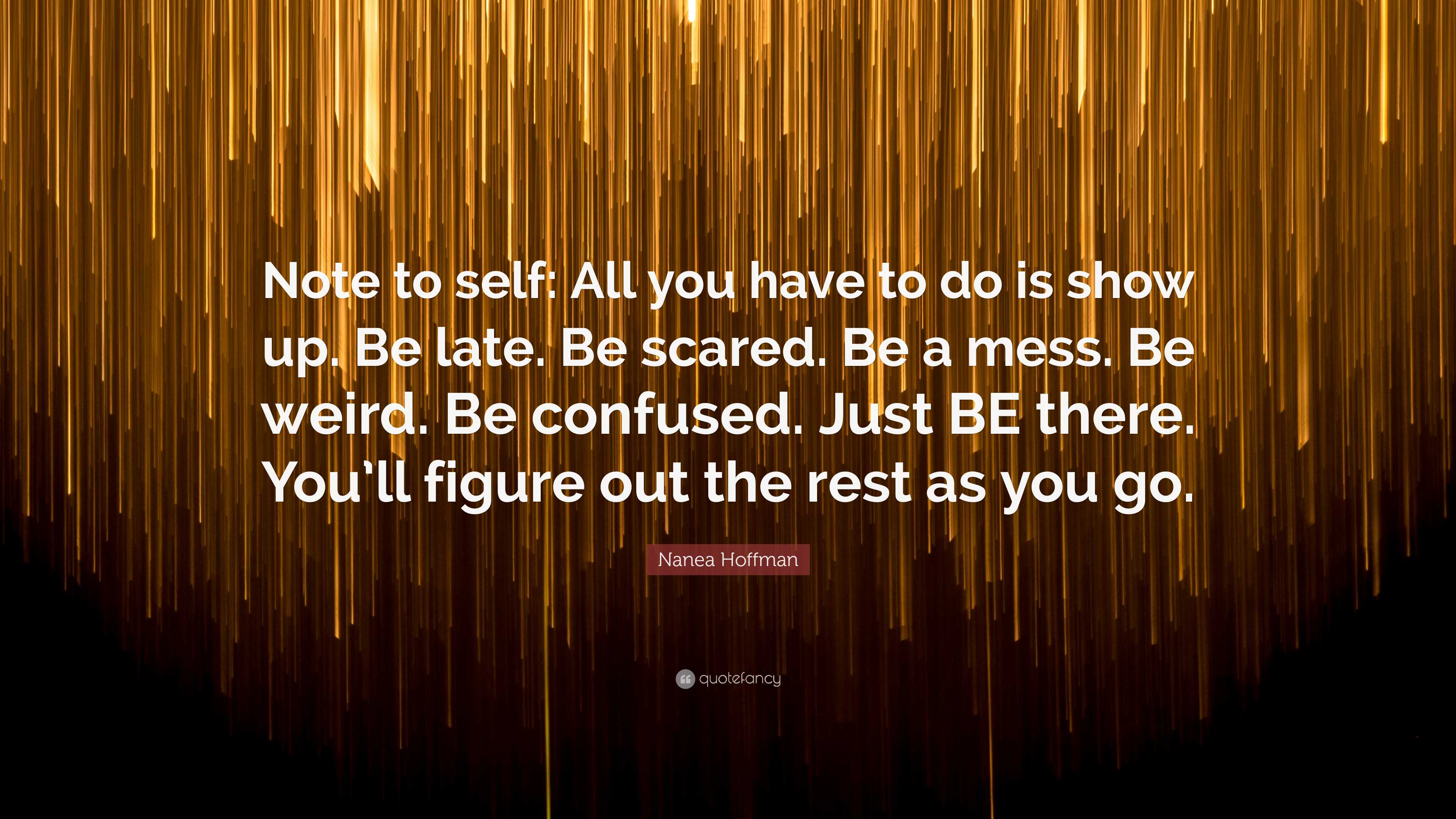 Nanea Hoffman Quote: “Note to self: All you have to do is show up. Be ...