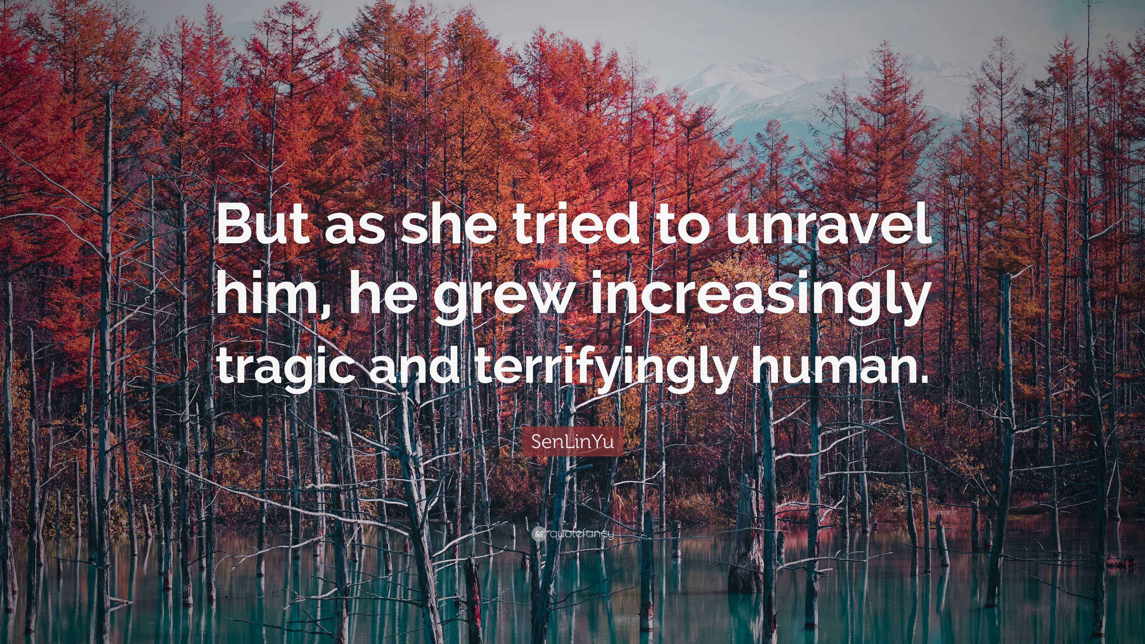 SenLinYu Quote: “But as she tried to unravel him, he grew increasingly ...