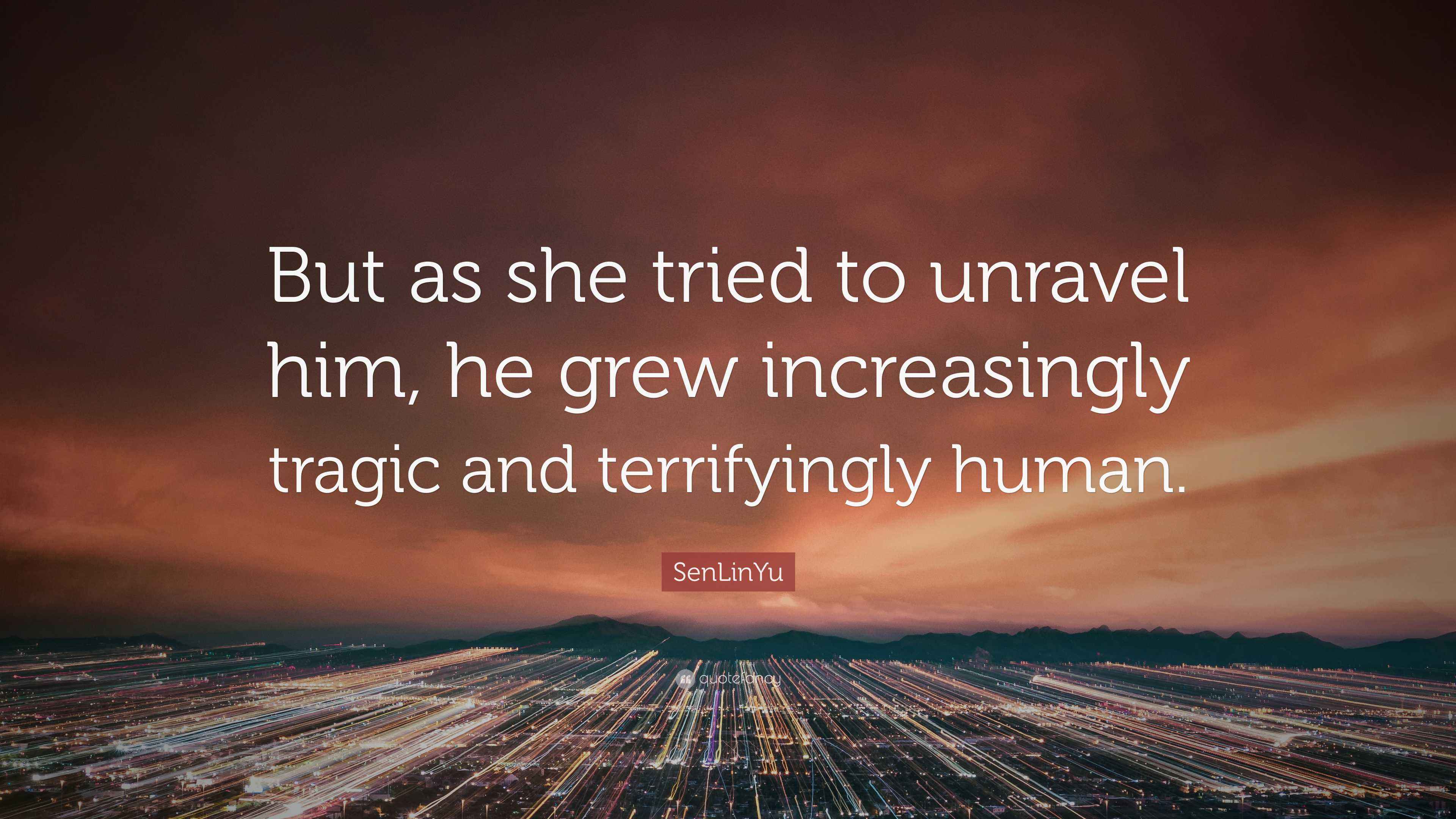 SenLinYu Quote: “But as she tried to unravel him, he grew increasingly ...