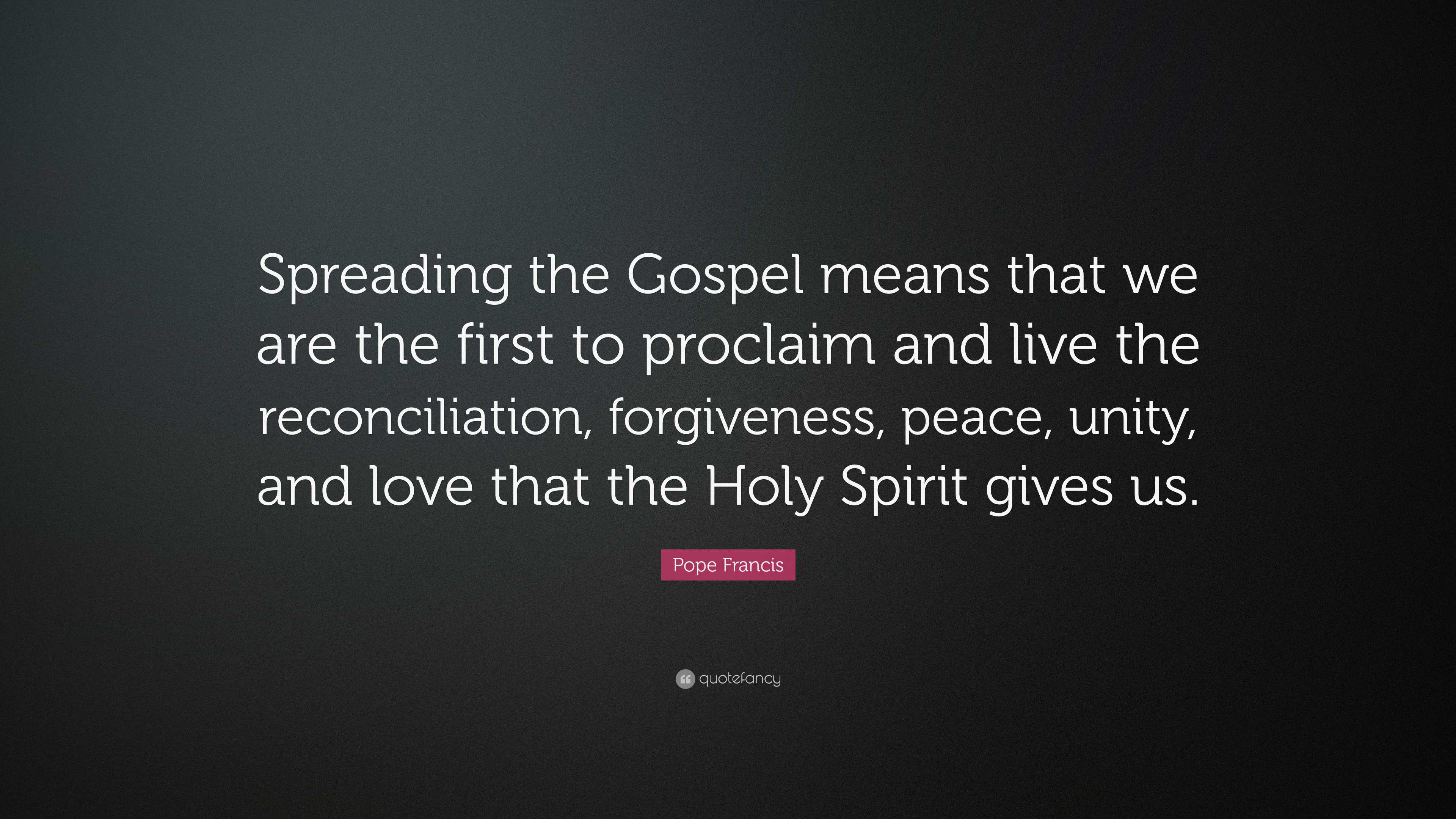 Pope Francis Quote: “Spreading the Gospel means that we are the first ...