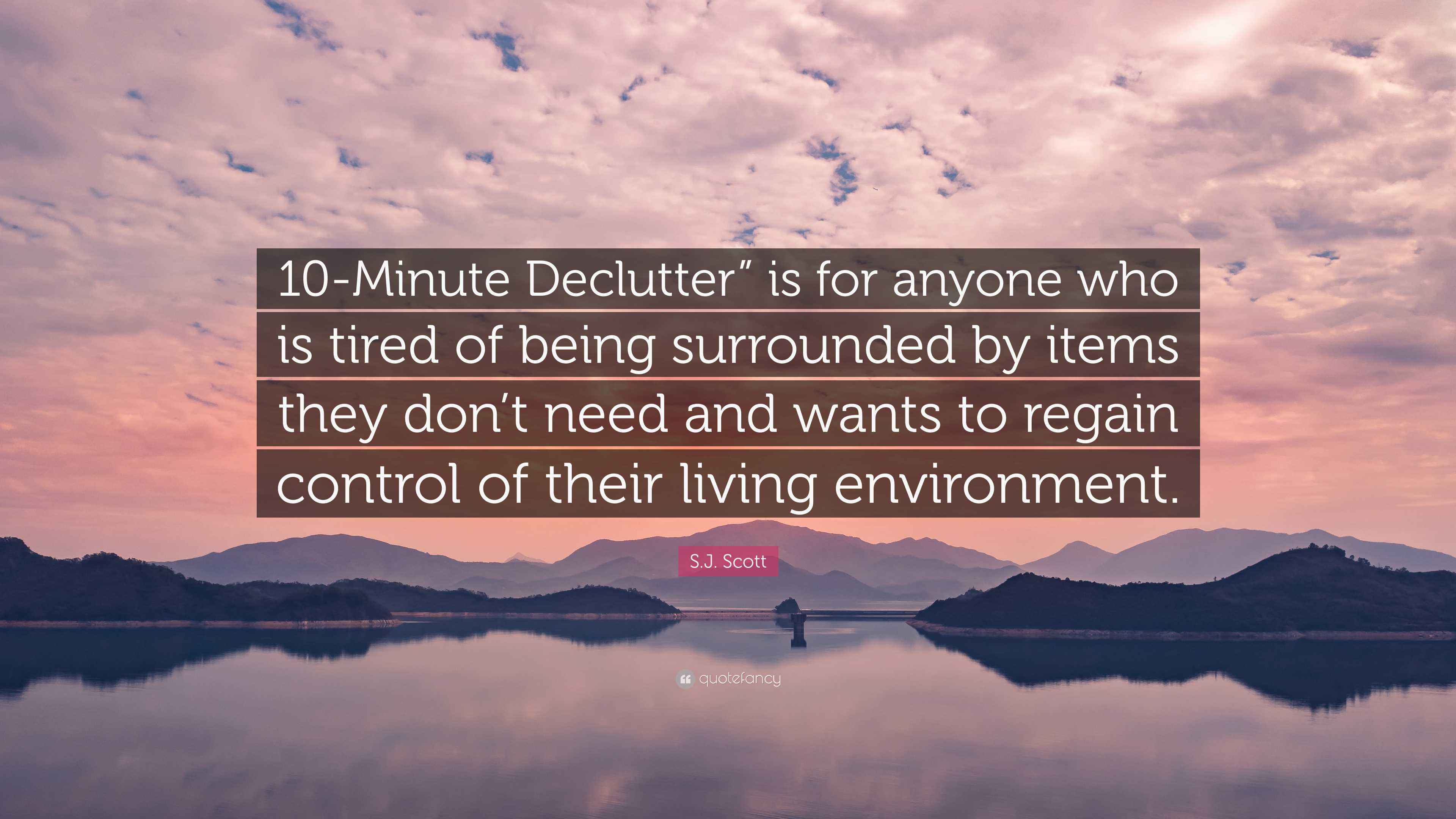 S.J. Scott Quote: “10-Minute Declutter” is for anyone who is tired of ...