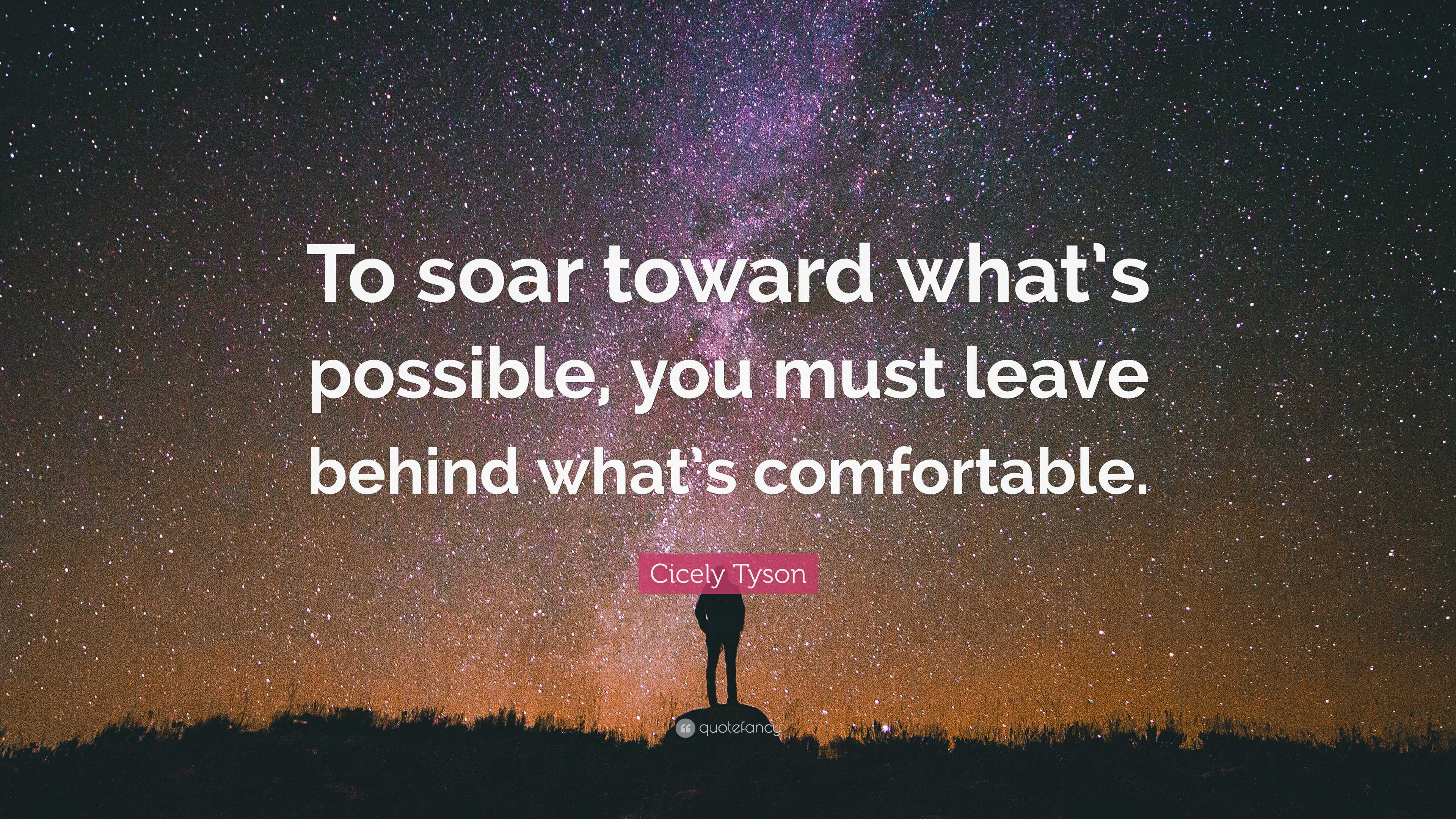 Cicely Tyson Quote: “To soar toward what’s possible, you must leave ...
