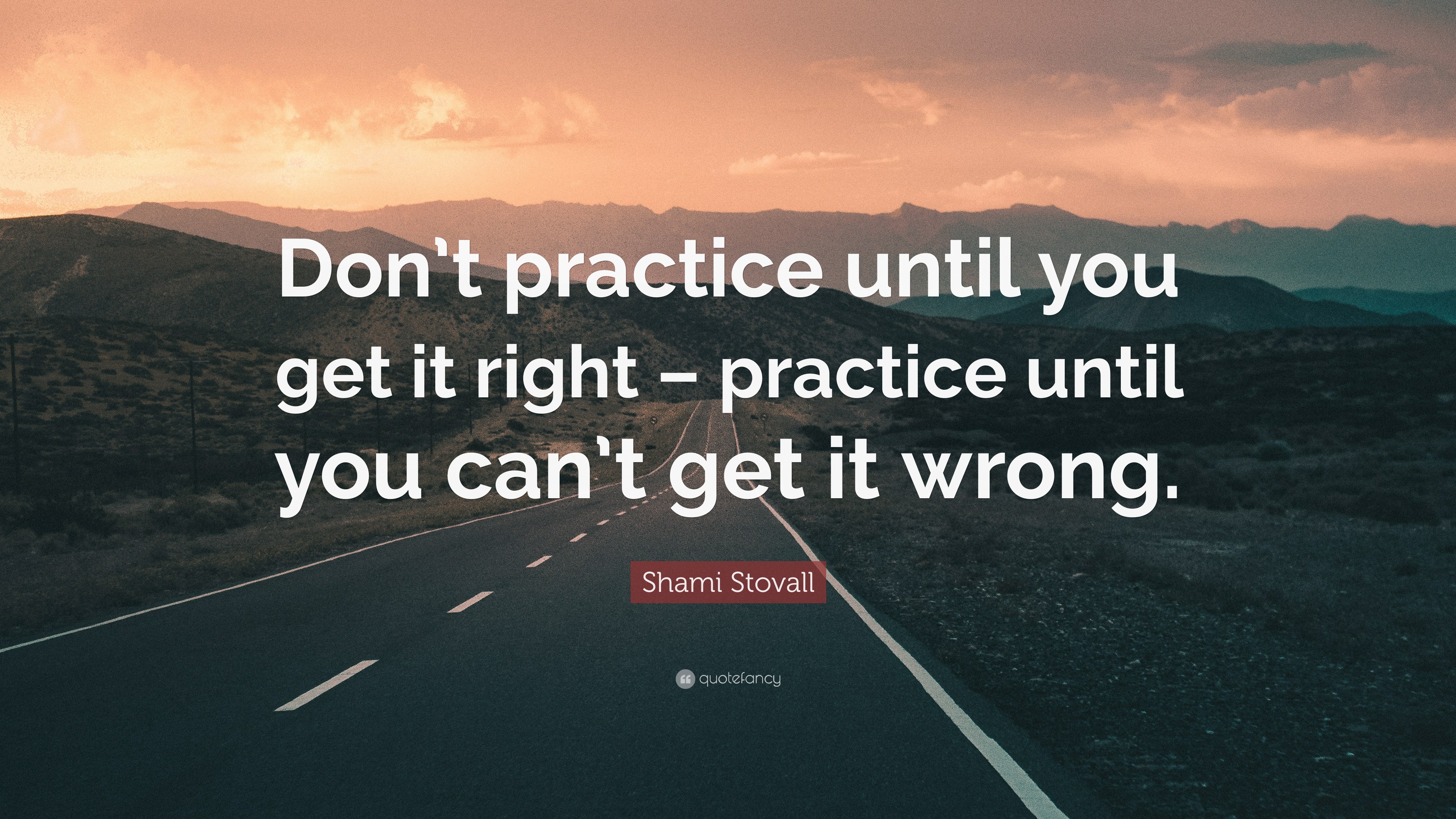 Shami Stovall Quote: “Don’t practice until you get it right – practice ...