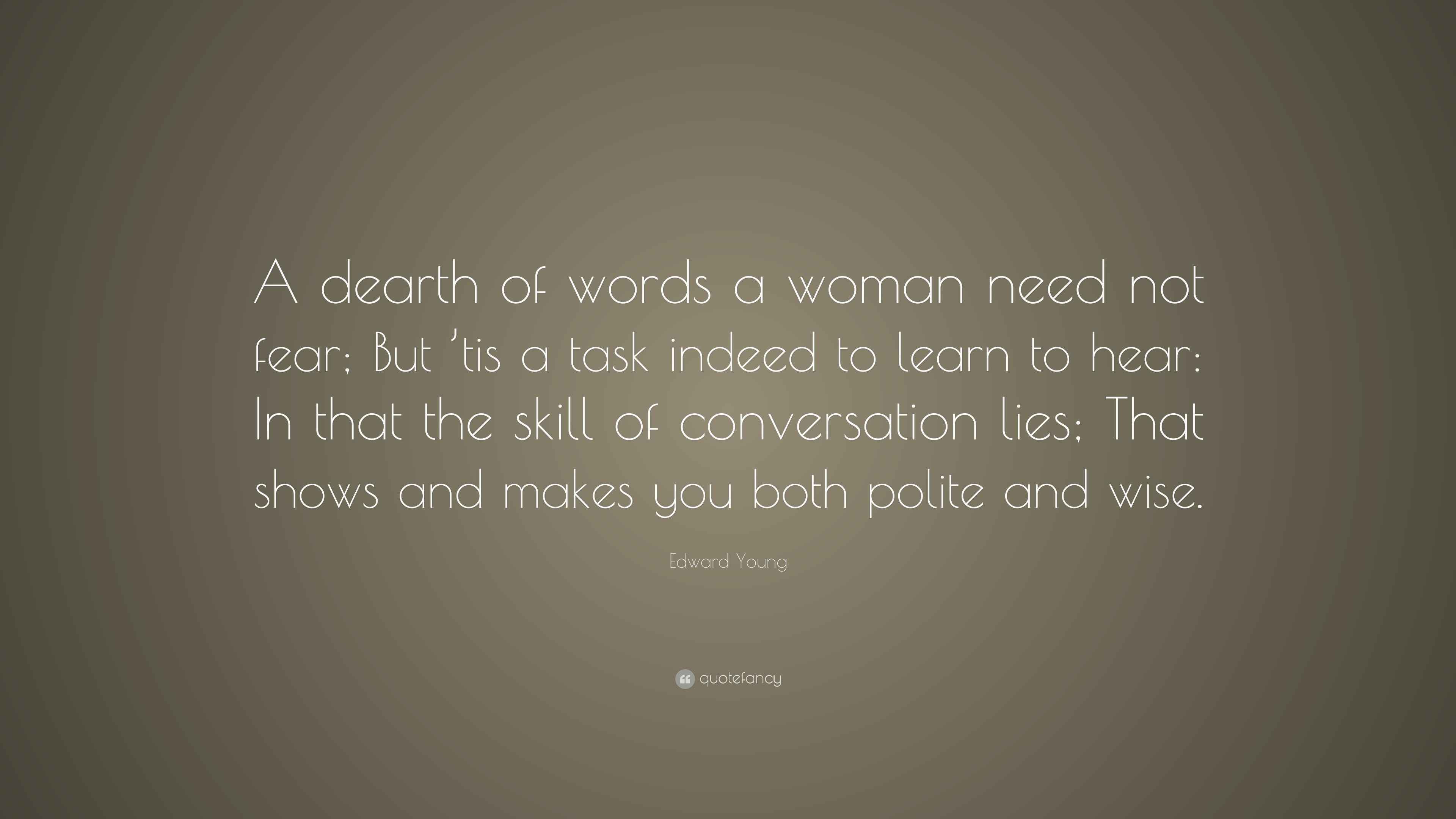 Edward Young Quote: “A dearth of words a woman need not fear; But ’tis ...